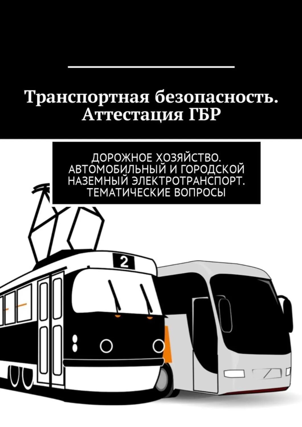 Транспортная безопасность. Аттестация ГБР. Дорожное хозяйство. Автомобильный и городской наземный электротранспорт. Тематические вопросы [Цифровая книга]