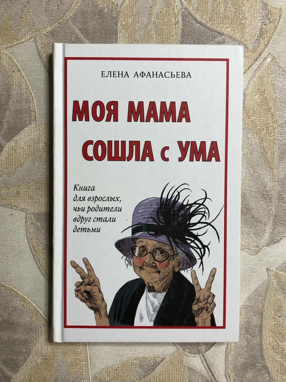 Моя мама сошла с ума. Книга для взрослых, чьи родители вдруг стали детьми
