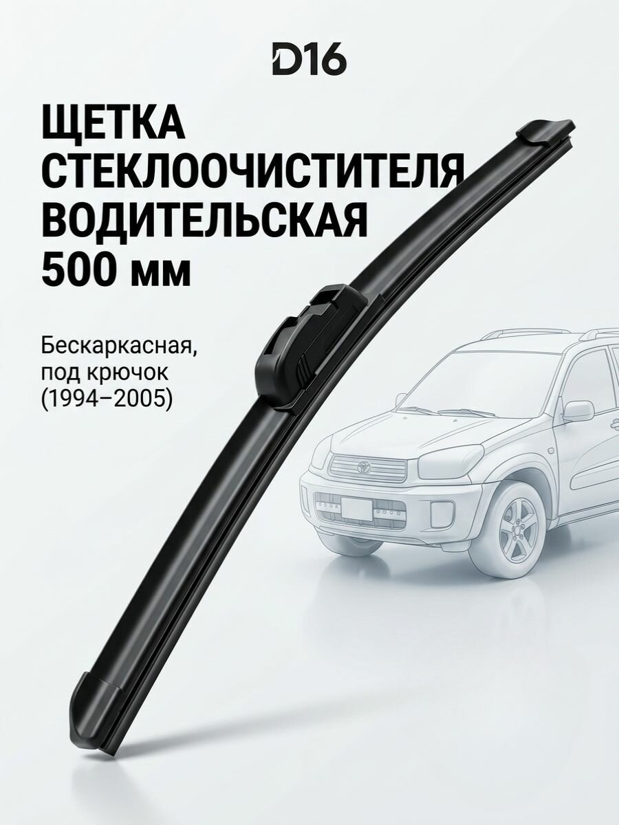 Щетка стеклоочистителя водительская 500 мм (50 см) бескаркасная под крючок для Toyota RAV4 1 / RAV4 2 (19942005), дворник автомобильный левый Тойота РАВ4, бренд D16