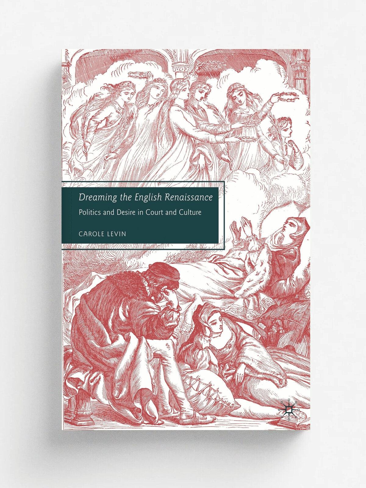 Dreaming the English Renaissance. Politics and Desire in Court and Culture