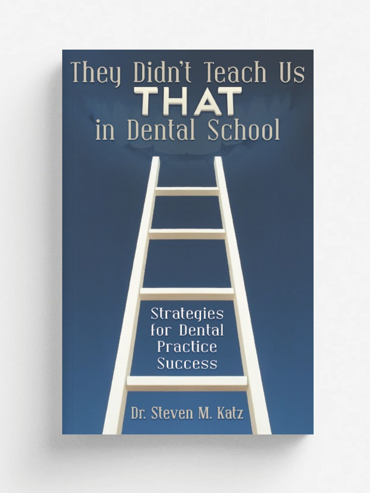 They Didn't Teach Us That in Dental School. Strategies for Dental Practice Success