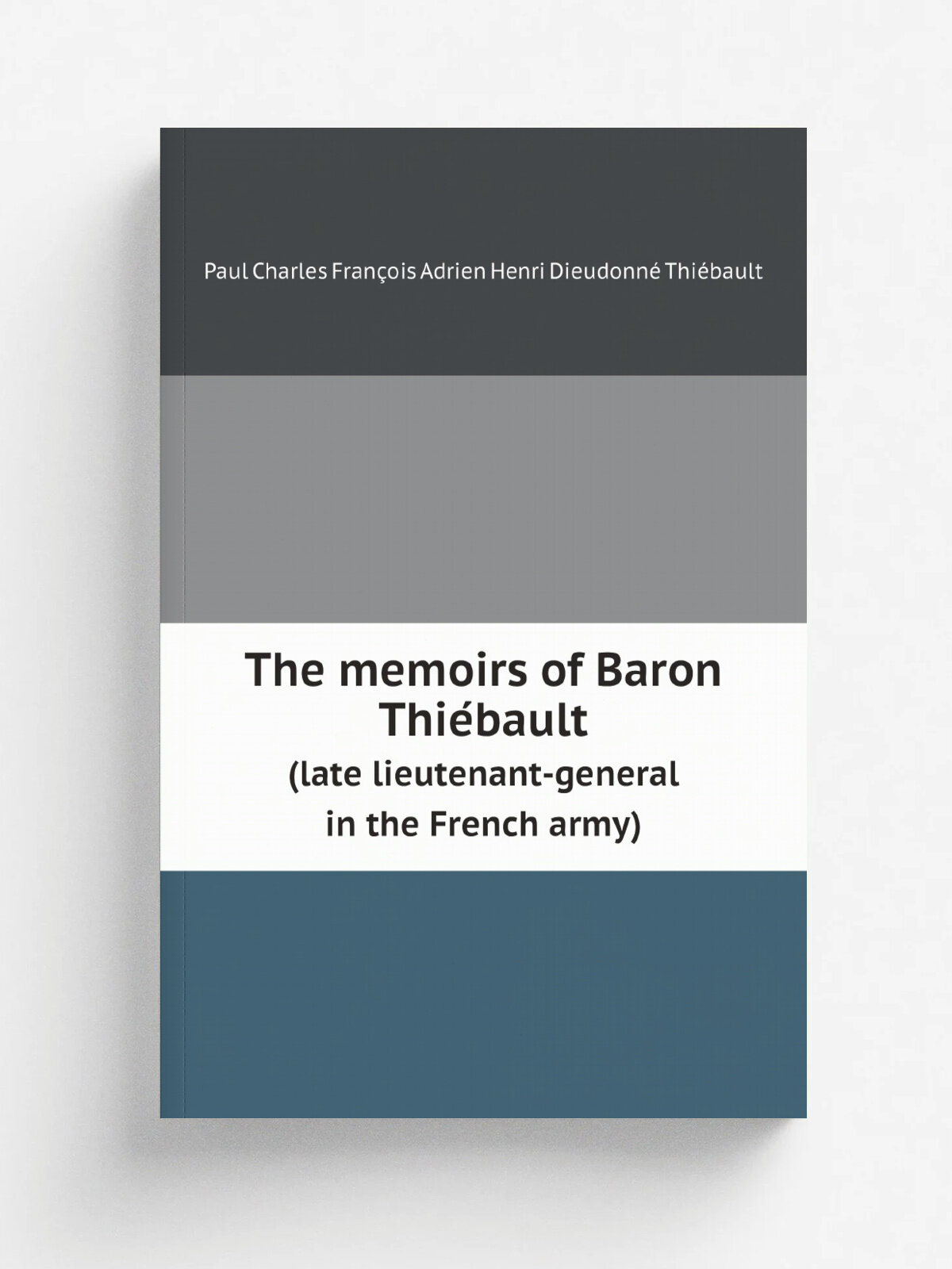 The memoirs of Baron Thie.bault. (late lieutenant-general in the French army)