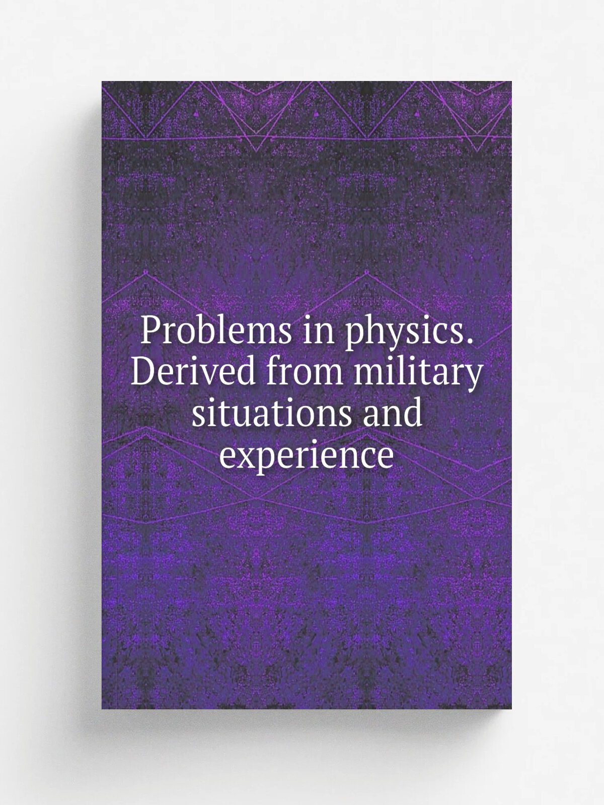 Problems in physics. Derived from military situations and experience