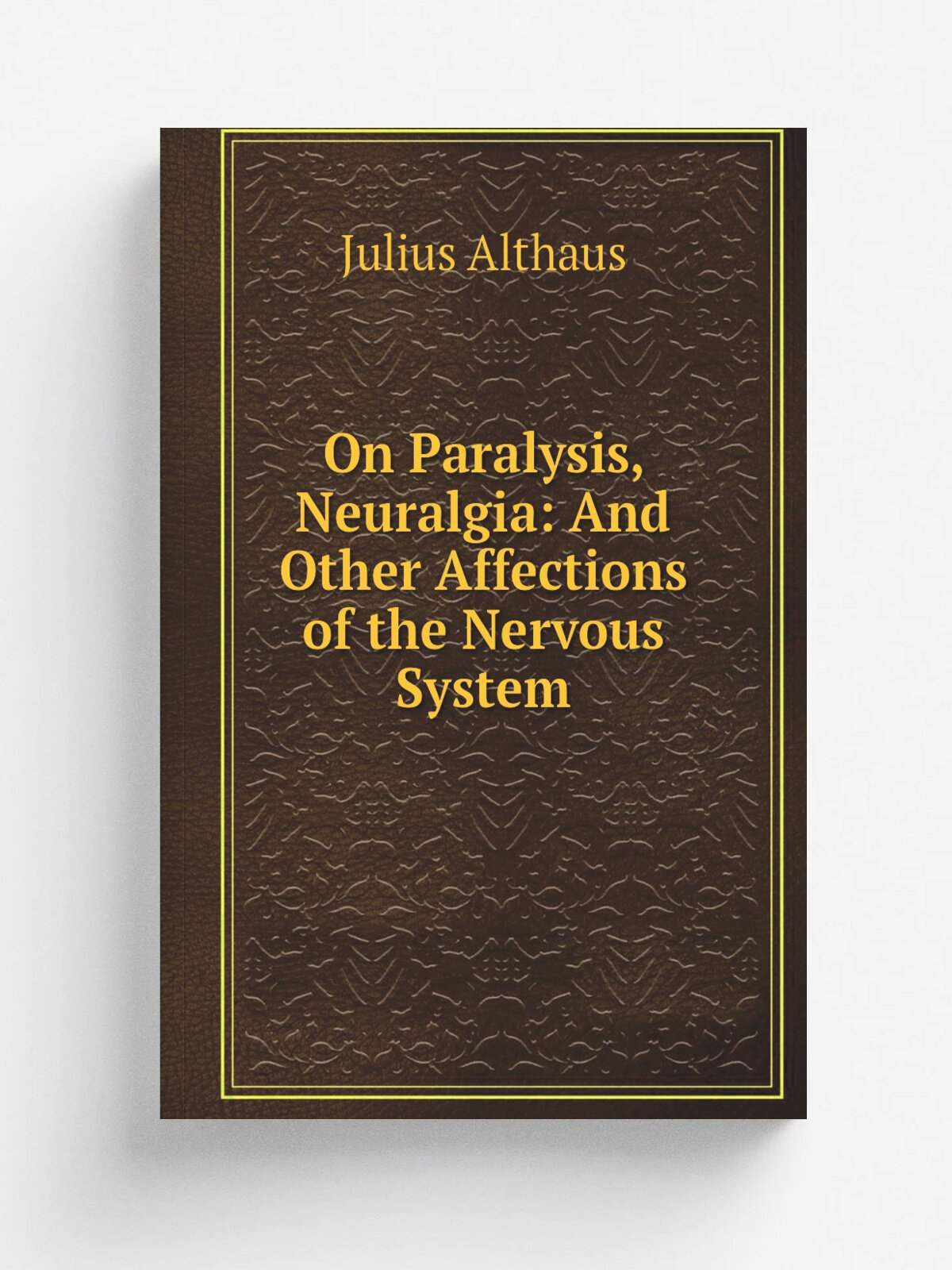 On Paralysis, Neuralgia: And Other Affections of the Nervous System