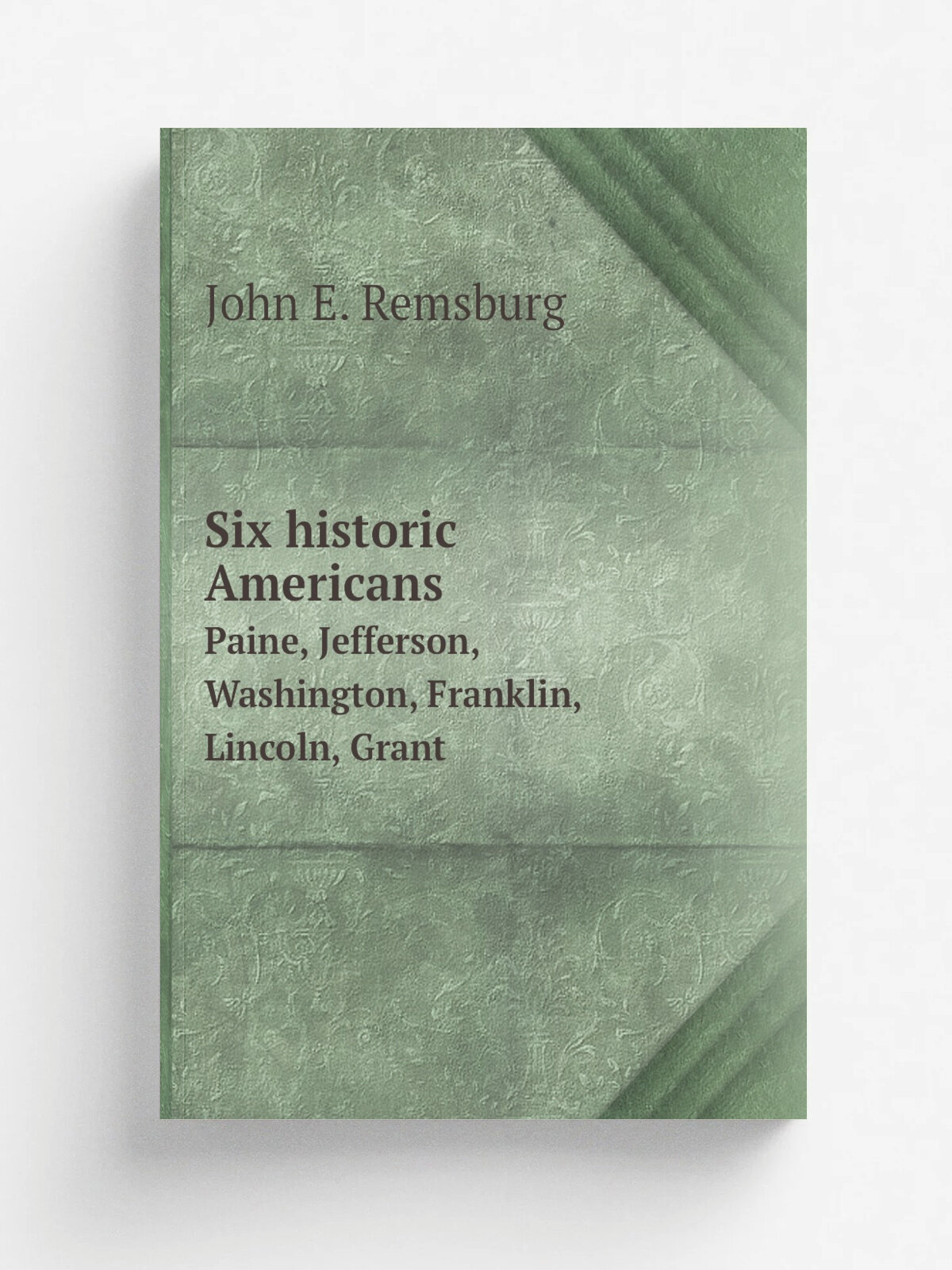 Six historic Americans. Paine, Jefferson, Washington, Franklin, Lincoln, Grant