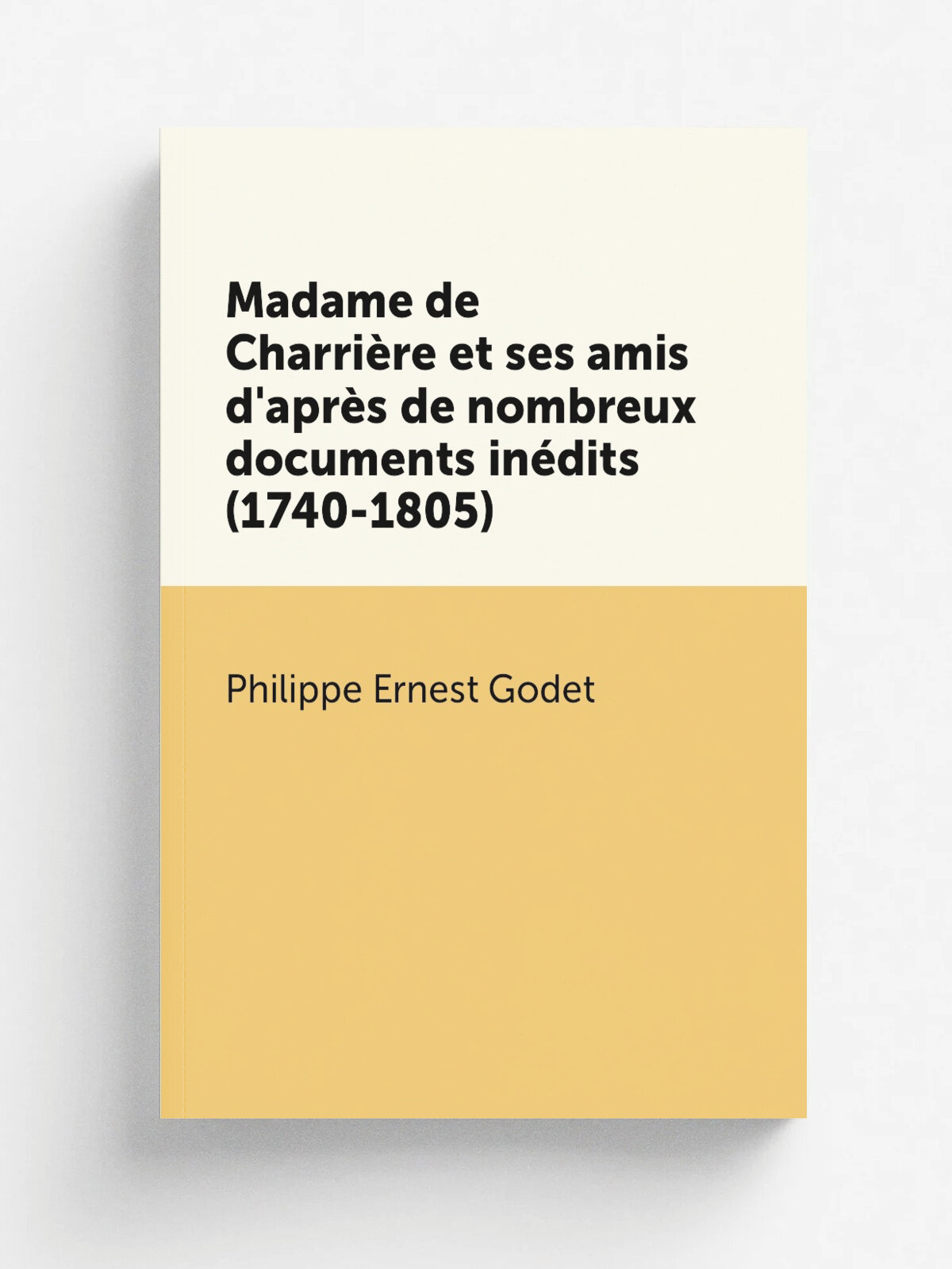 Madame de Charri.re et ses amis d'apr. s de nombreux documents in.dits (1740-1805) | Philippe Ernest Godet | 1906 | Gen.ve : Jullien | Репринт
