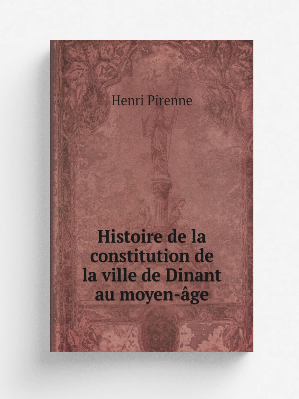 Histoire de la constitution de la ville de Dinant au moyen-. ge | Henri Pirenne | 1889 | Gand, Clemm (H. Engelcke) | Репринт