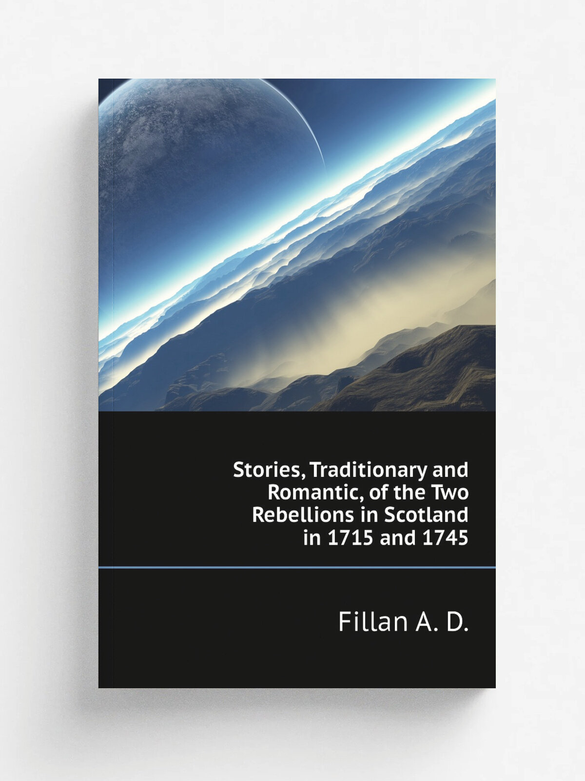Stories, Traditionary and Romantic, of the Two Rebellions in Scotland in 1715 and 1745 | Fillan A. D. | Репринт