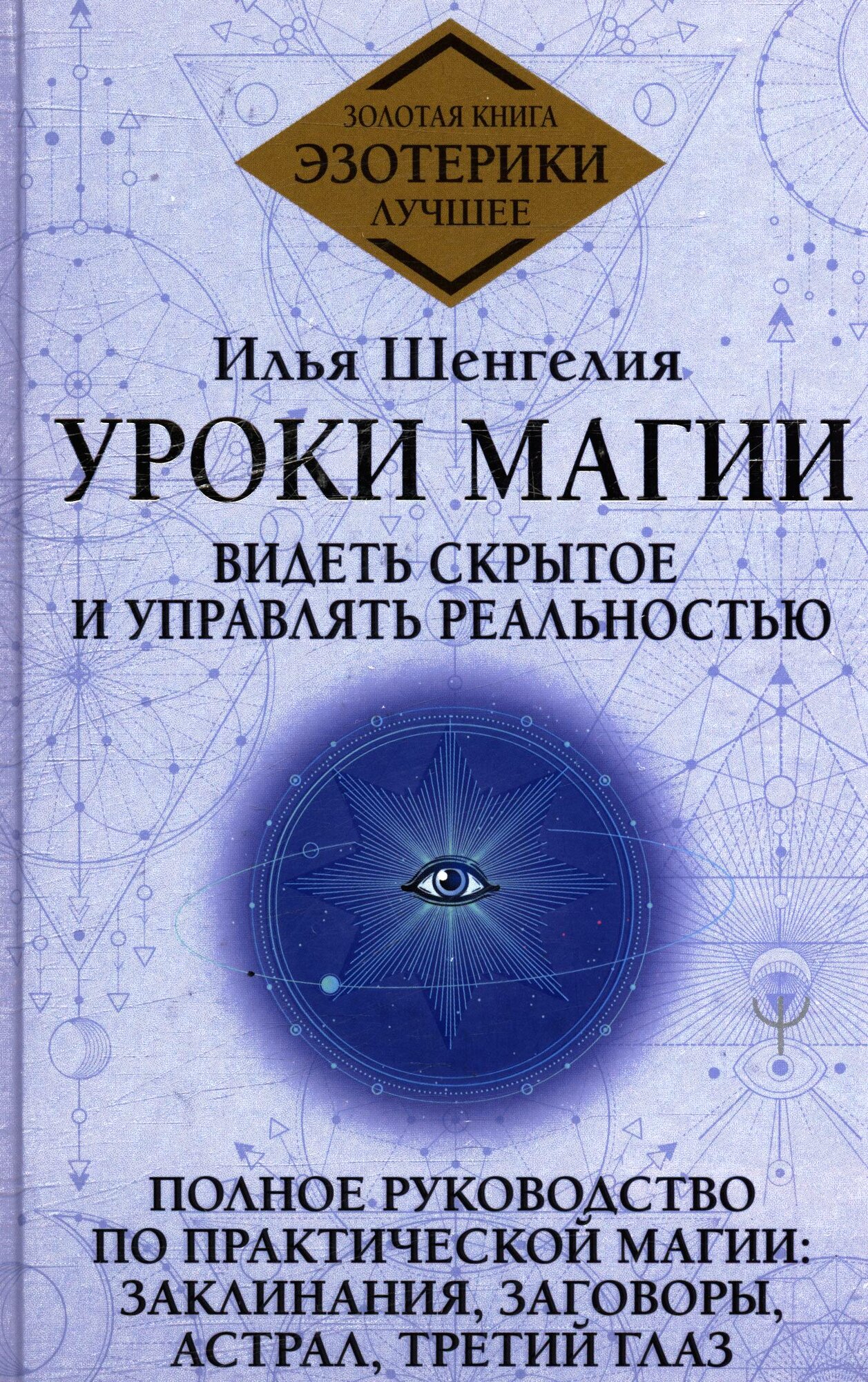 Уроки магии. Видеть скрытое и управлять реальностью. Полное руководство по практической магии: заклинания, заговоры, астрал, третий глаз