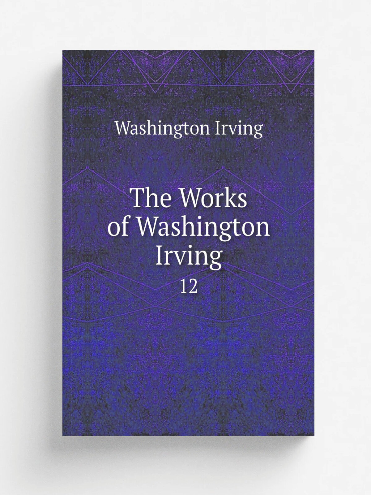 The Works of Washington Irving. 12 | Washington Irving | 1851 | G. P. Putnam's Sons | Репринт