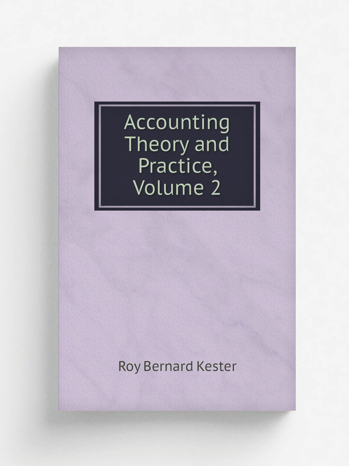 Accounting Theory and Practice, Volume 2 | Roy Bernard Kester | Репринт