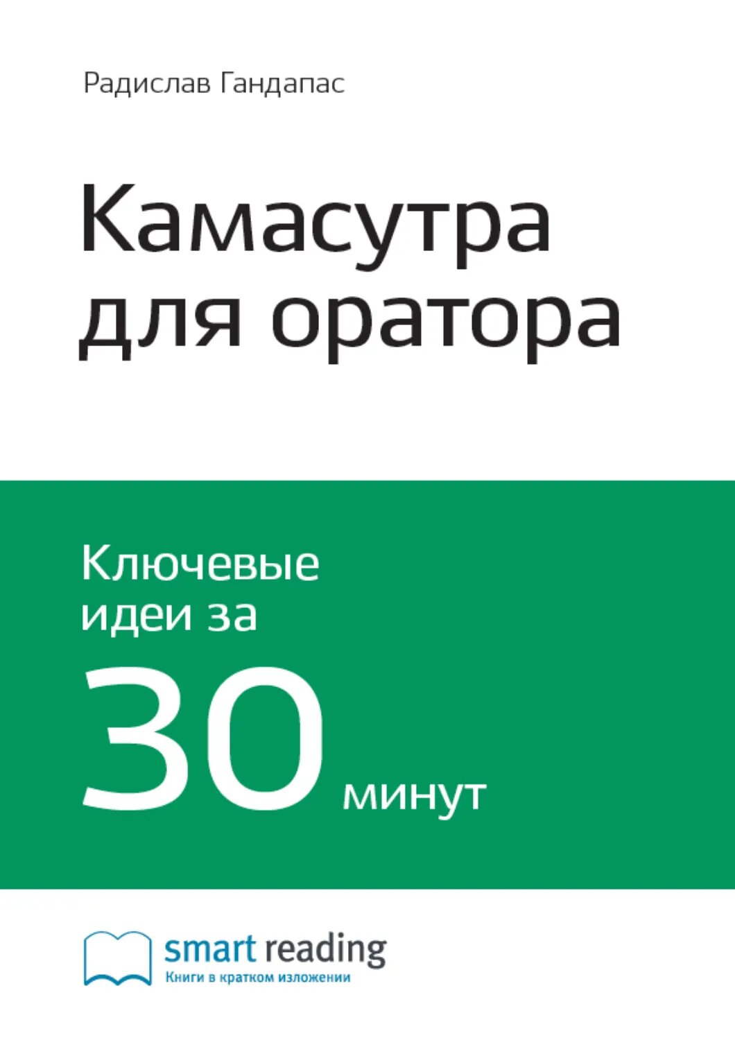 Ключевые идеи книги: Камасутра для оратора. 10 глав о том, как получать и доставлять максимальное удовольствие, выступая публично. Радислав Гандапас [Цифровая книга]
