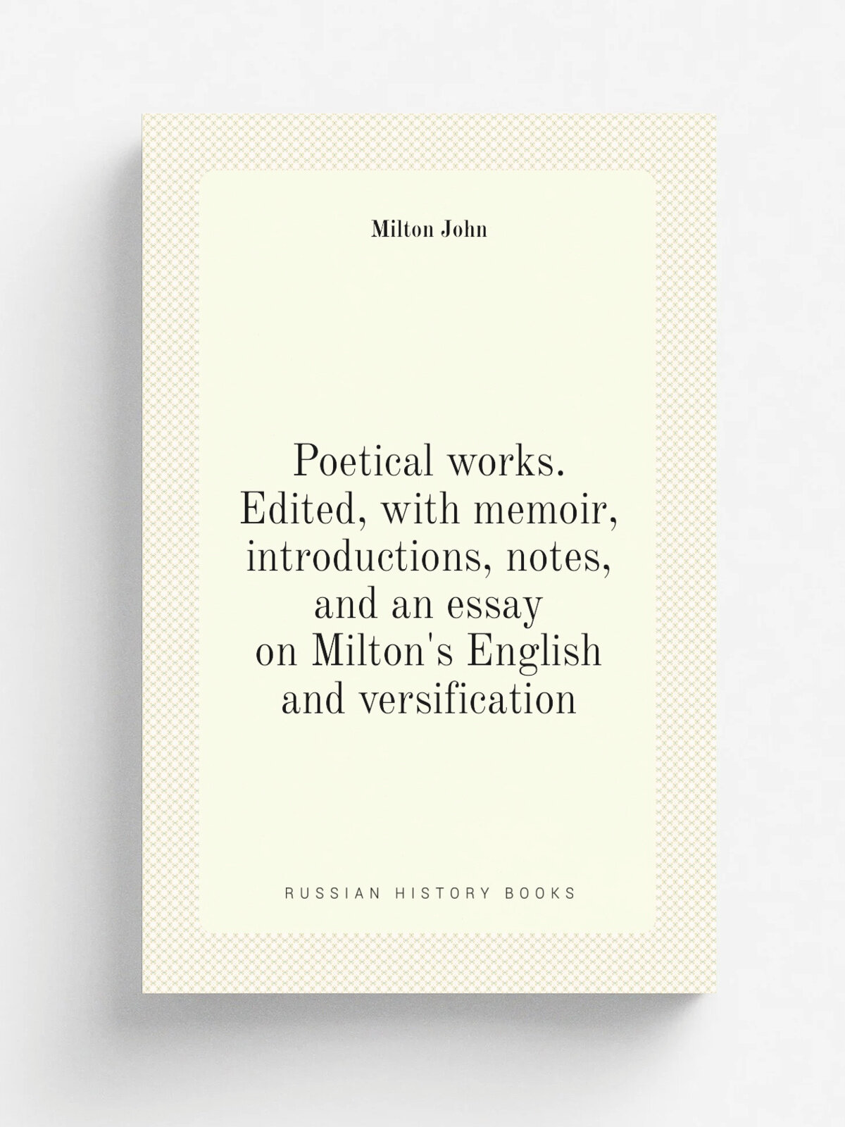 Poetical works. Edited, with memoir, introductions, notes, and an essay on Milton's English and versification