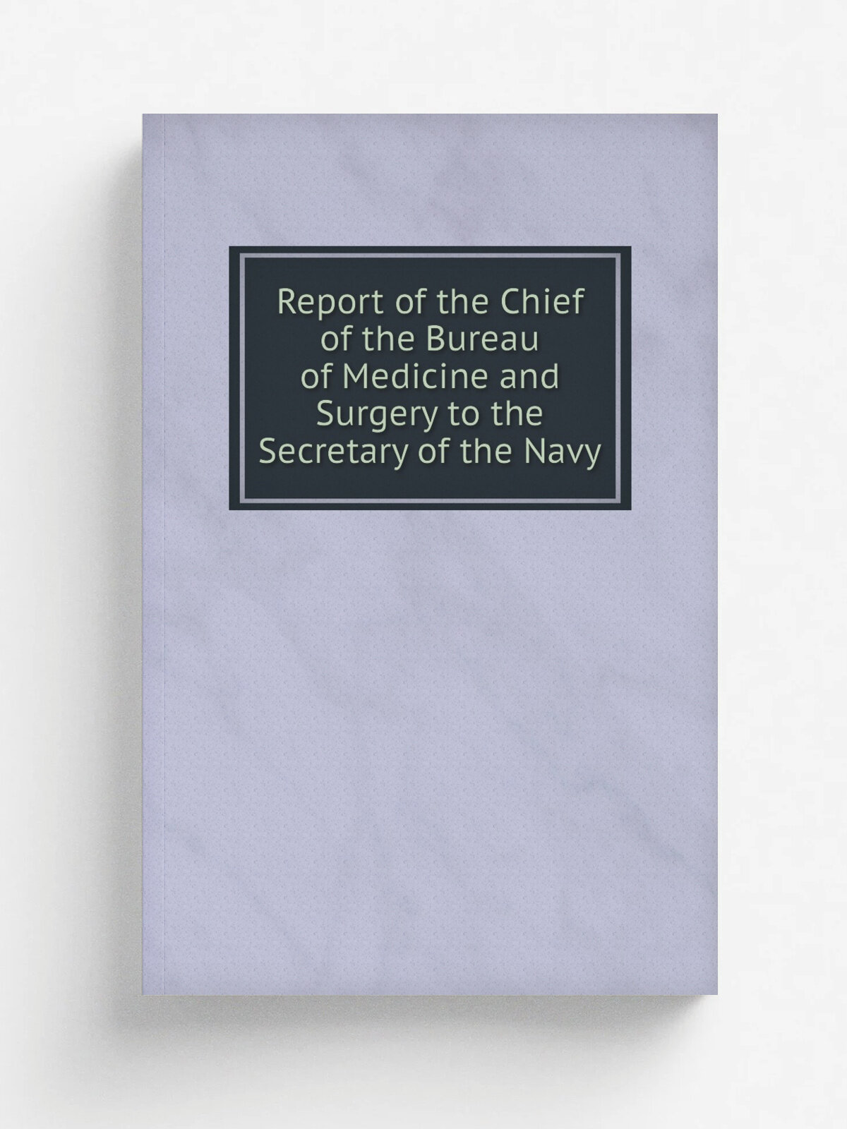 Report of the Chief of the Bureau of Medicine and Surgery to the Secretary of the Navy