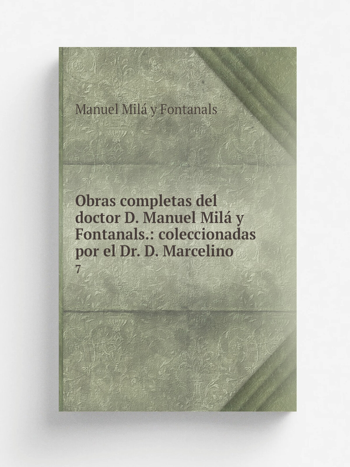 Obras completas del doctor D. Manuel Mil. y Fontanals: coleccionadas por el Dr. D. Marcelino . 7 | Manuel Mil. y Fontanals | 1874 | A. Verdaguer | …