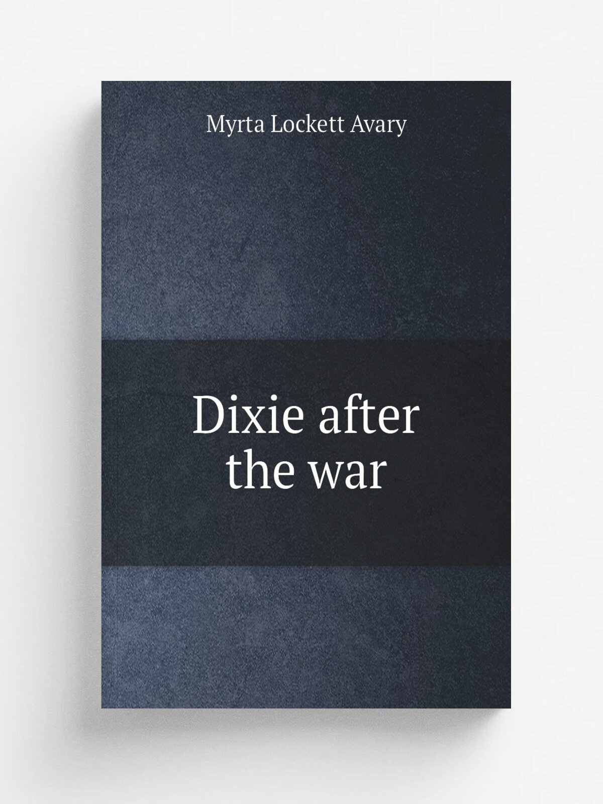 Dixie after the war | Myrta Lockett Avary | 1906 | New York, Doubleday, Page & Company | Репринт