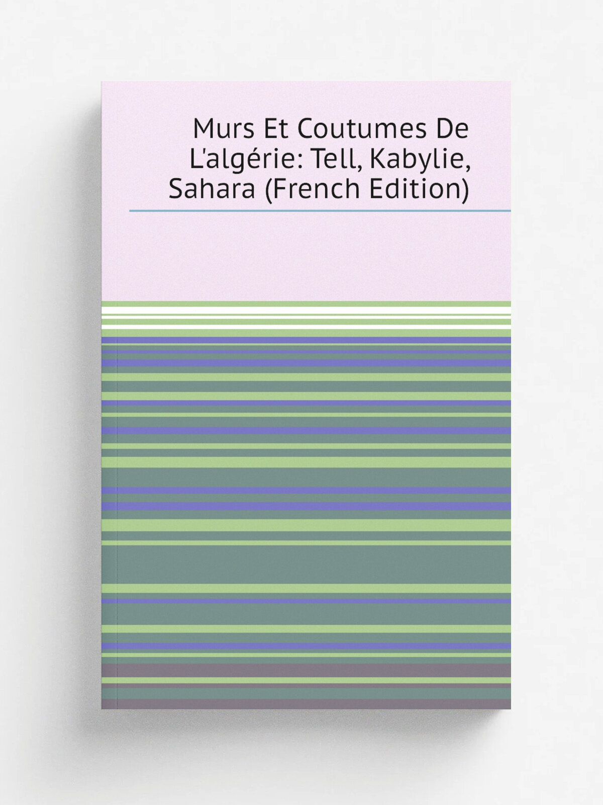 Murs Et Coutumes De L'alg. rie: Tell, Kabylie, Sahara (French Edition) | Репринт