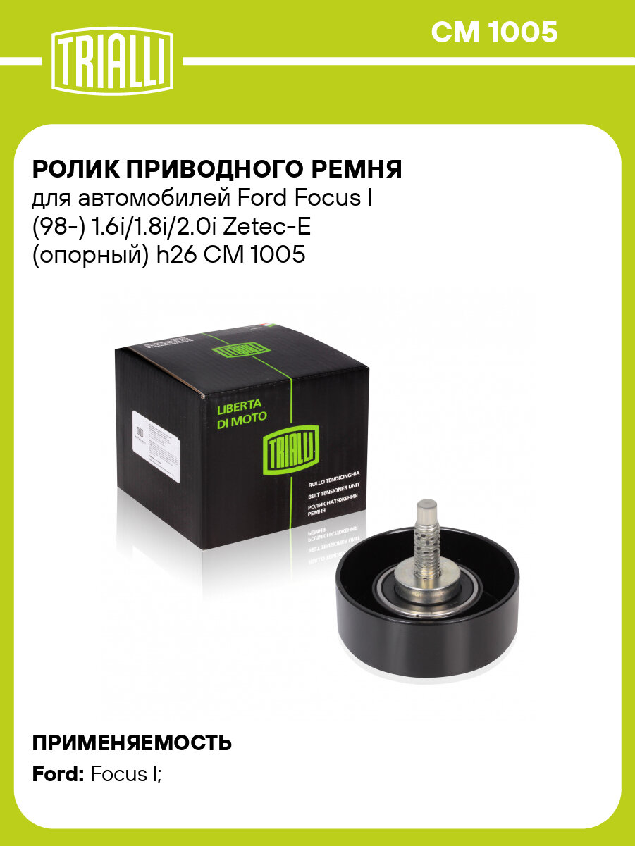 Ролик приводного ремня для автомобилей Ford Focus I (98-) 1.6i/1.8i/2.0i Zetec-E (опорный) h26 CM 1005 TRIALLI