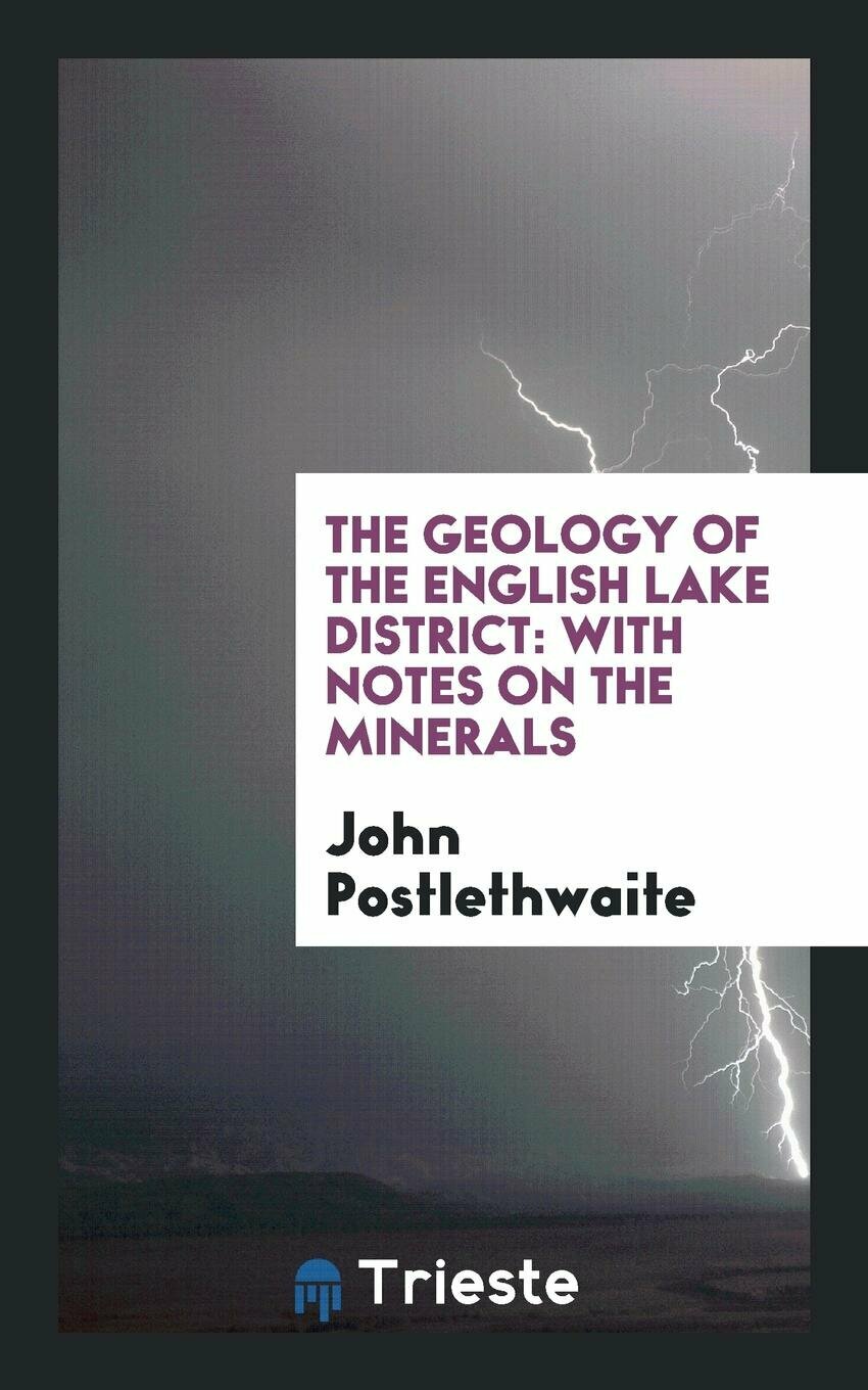 The Geology of the English Lake District. With Notes on the Minerals
