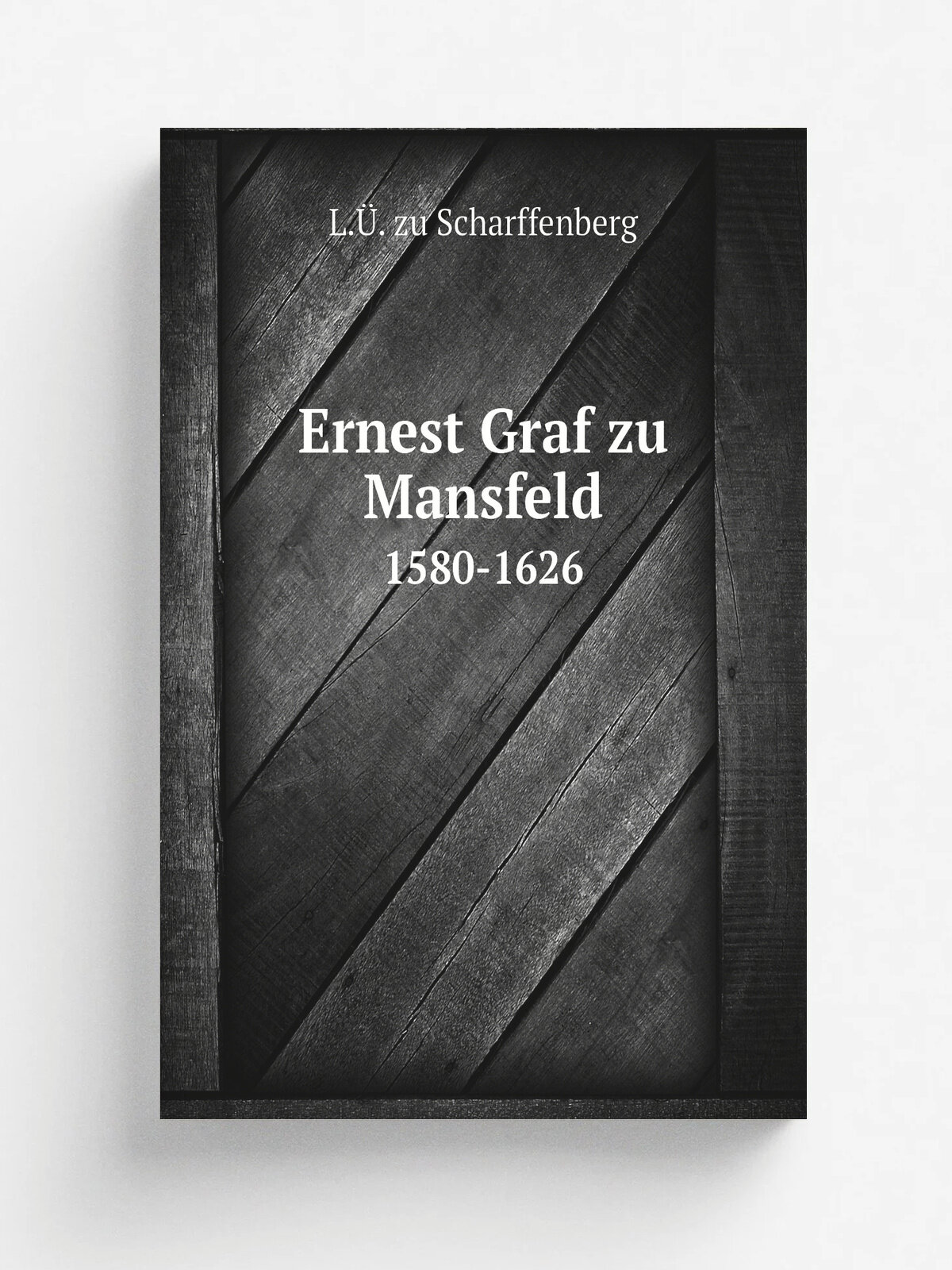 Ernest Graf zu Mansfeld. 1580-1626 | L. zu Scharffenberg | 1867 | F. A. Perthes | Репринт