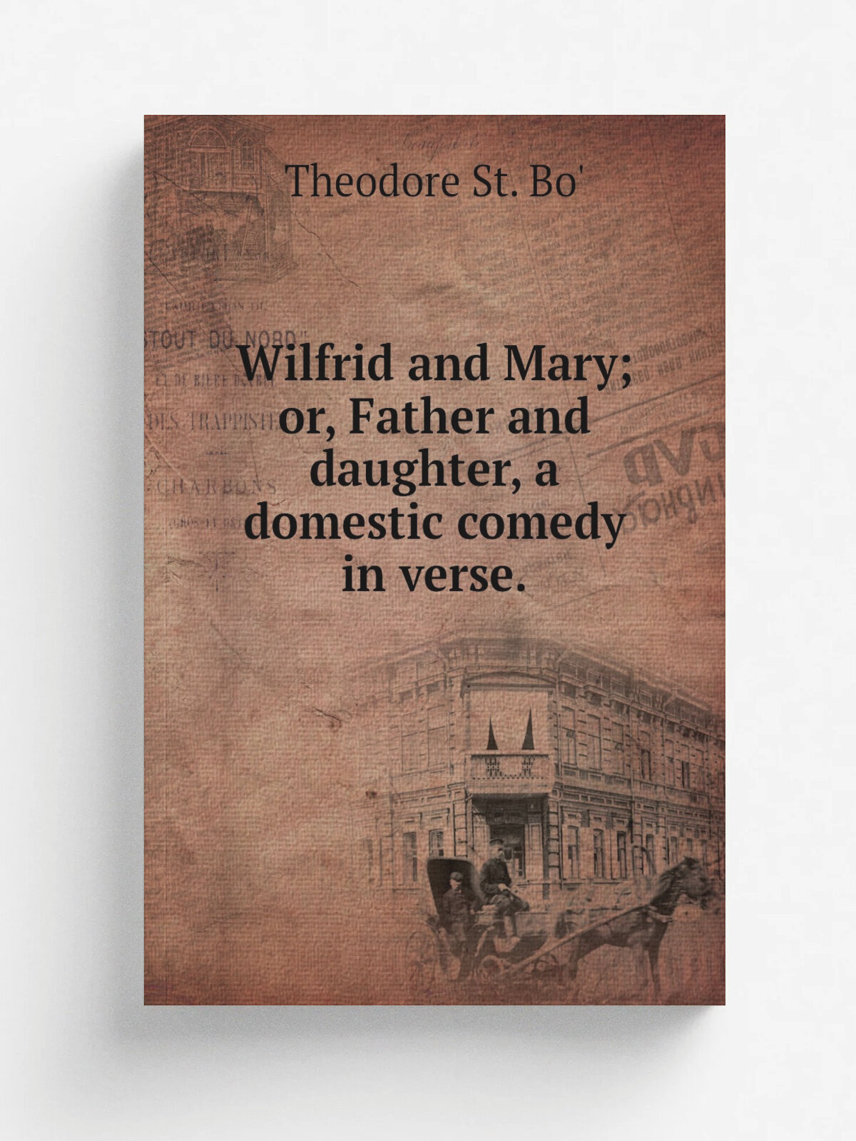 Wilfrid and Mary; or, Father and daughter, a domestic comedy in verse.