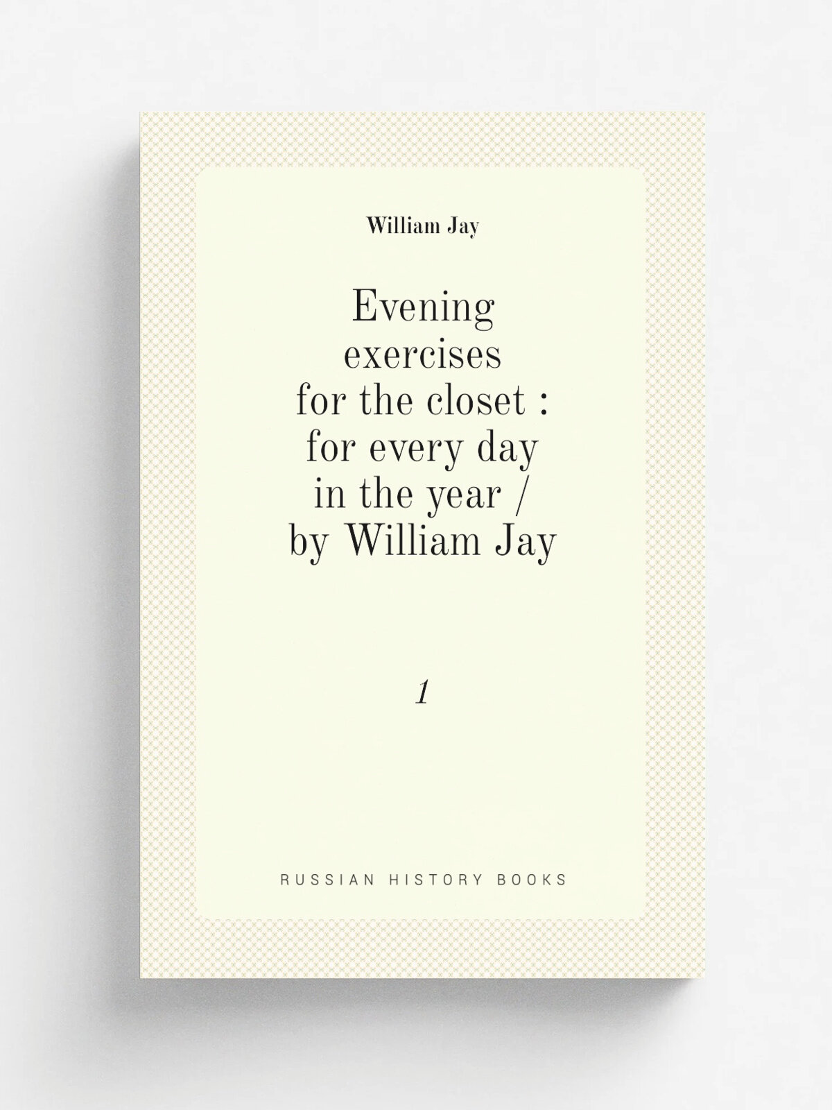 Evening exercises for the closet : for every day in the year / by William Jay. 1