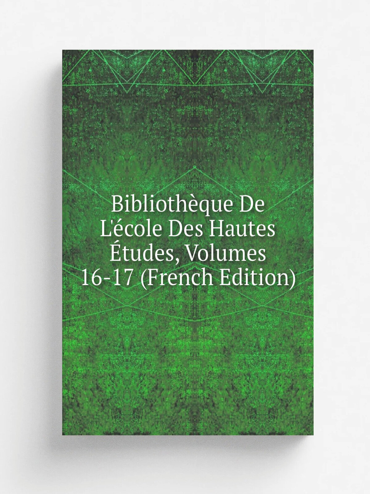 Biblioth.que De L'. cole Des Hautes . tudes, Volumes 16-17 (French Edition) | Репринт