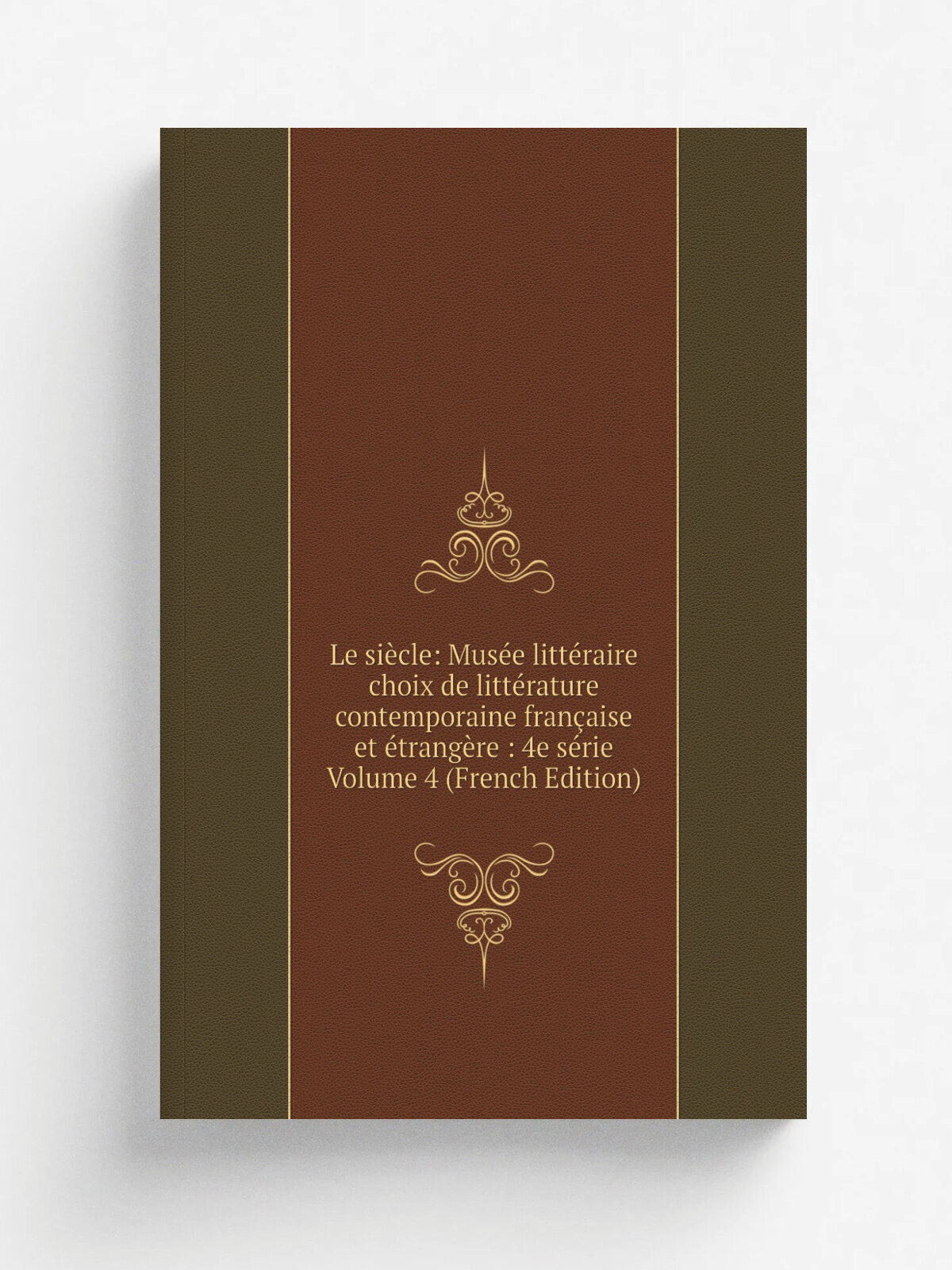 Le si.cle: Mus.e litt.raire choix de litt.rature contemporaine fran.aise et .trang.re : 4e s.rie Volume 4 (French Edition) | Репринт