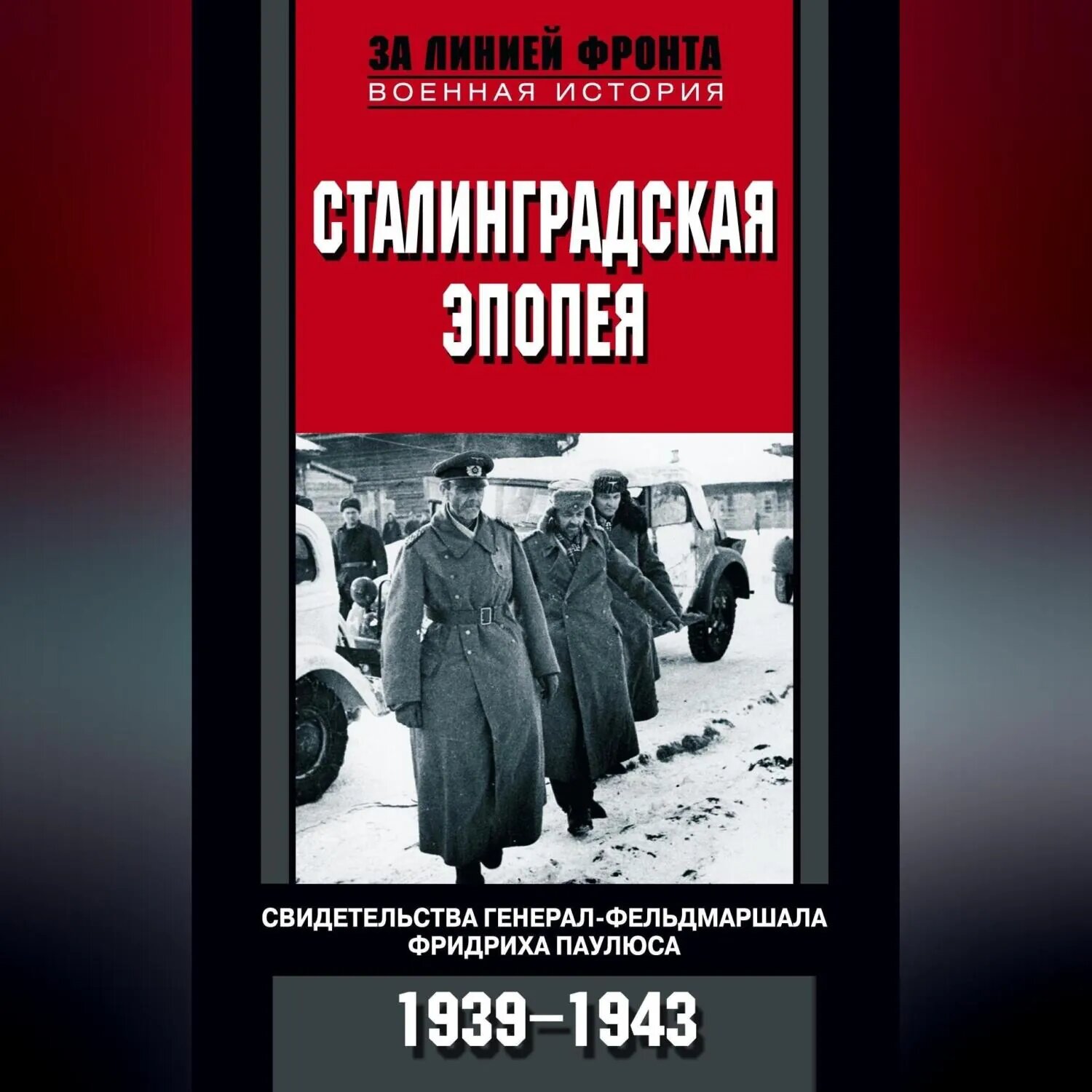 Сталинградская эпопея. Свидетельства генерал-фельдмаршала Фридриха Паулюса. 1939 — 1943 [Аудиокнига]