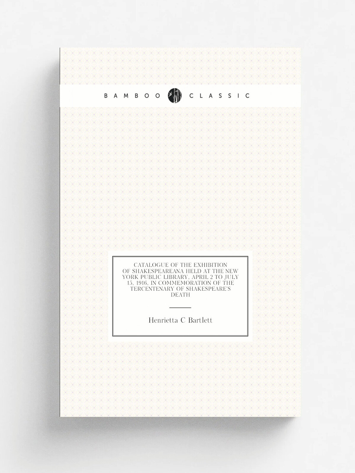Catalogue of the exhibition of Shakespeareana held at the New York public library, April 2 to July 15, 1916, in commemoration of the tercentenary of …