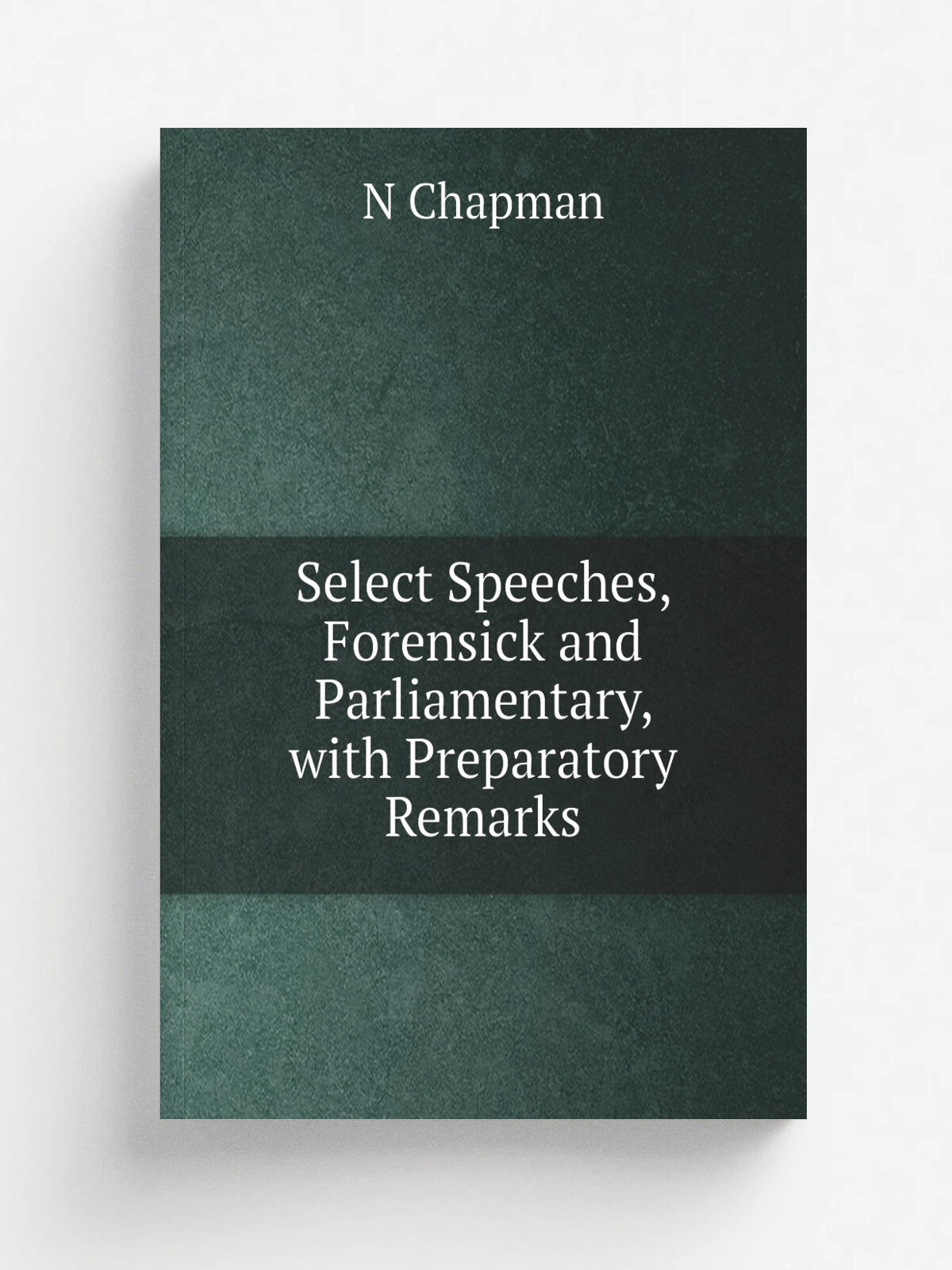 Select Speeches, Forensick and Parliamentary, with Preparatory Remarks