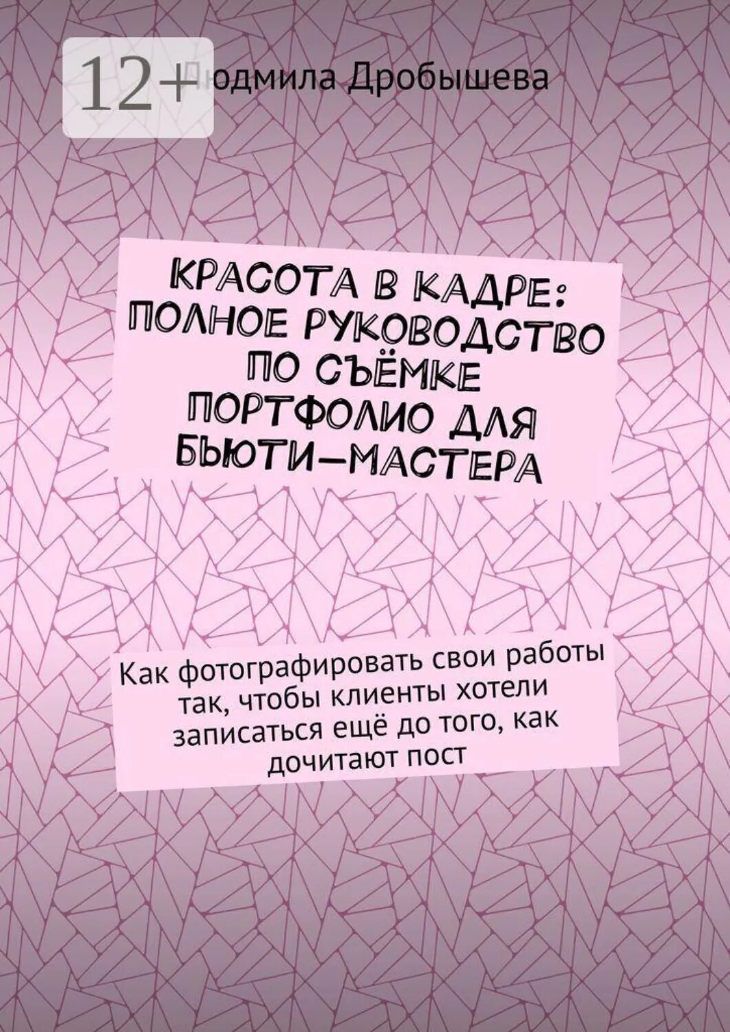 Красота в кадре: полное руководство по съёмке портфолио для бьюти-мастера. Как фотографировать свои работы так, чтобы клиенты хотели записаться ещё до того, как дочитают пост [Цифровая книга]
