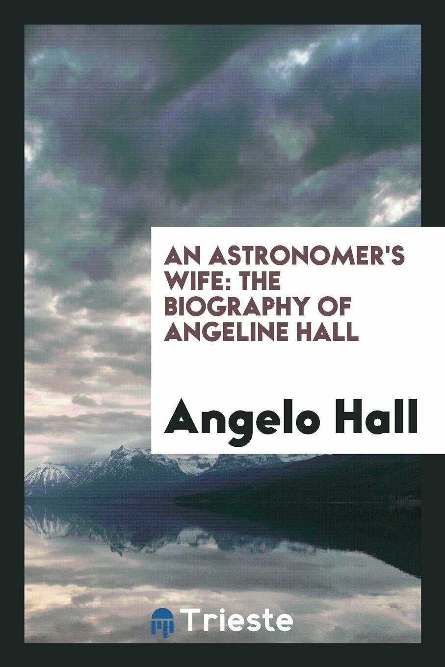 An Astronomer's Wife. The Biography of Angeline Hall