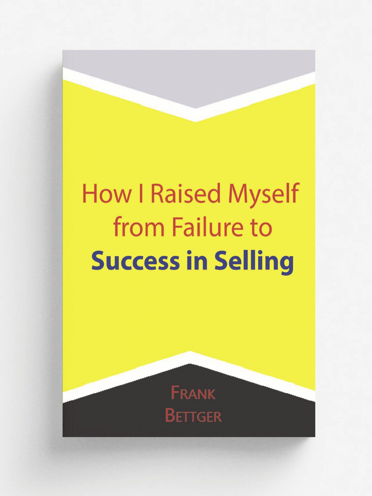 How I Raised Myself from Failure to Success in Selling