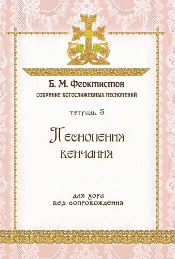 Песнопения венчания. Собрание Богослужебных песнопений для хора без сопровождения (тетрадь 5). Б. М. Феоктистов. Живоносный источник, Москва