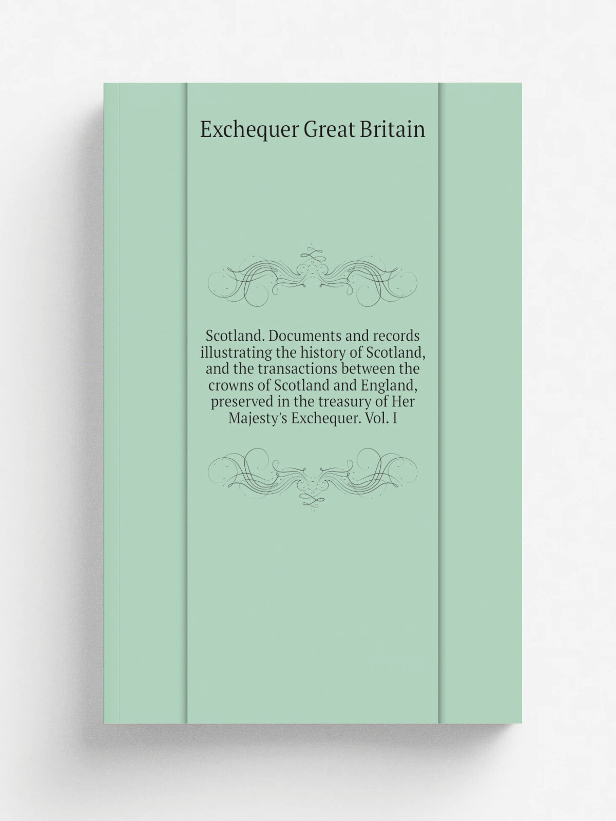 "Scotland. Documents and records illustrating the history of Scotland, and the transactions between the crowns of Scotland and England, preserved in …