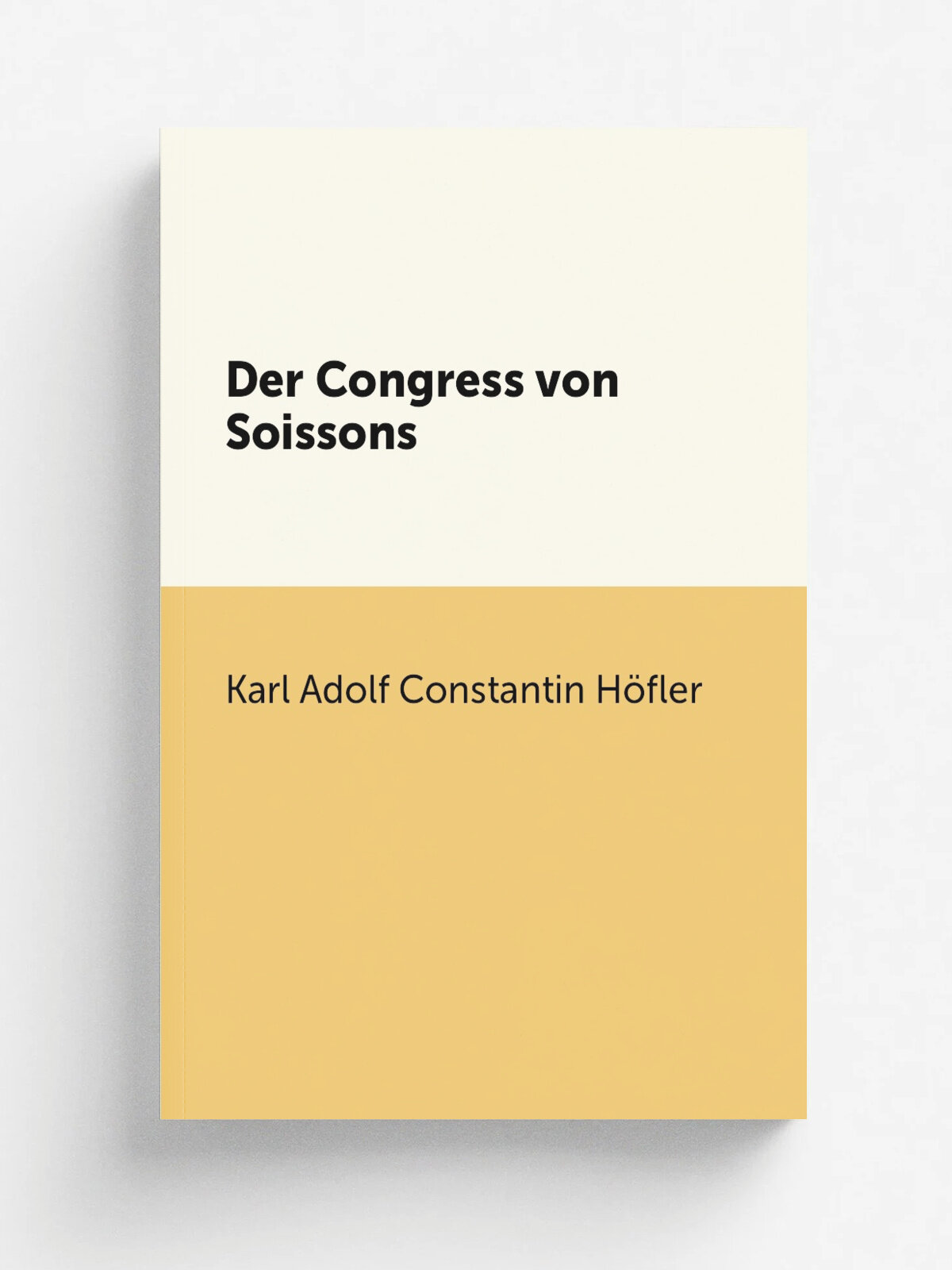 Der Congress von Soissons | Karl Adolf Constantin H.fler | 1871 | Hof- und Staatsdruckerei | Репринт