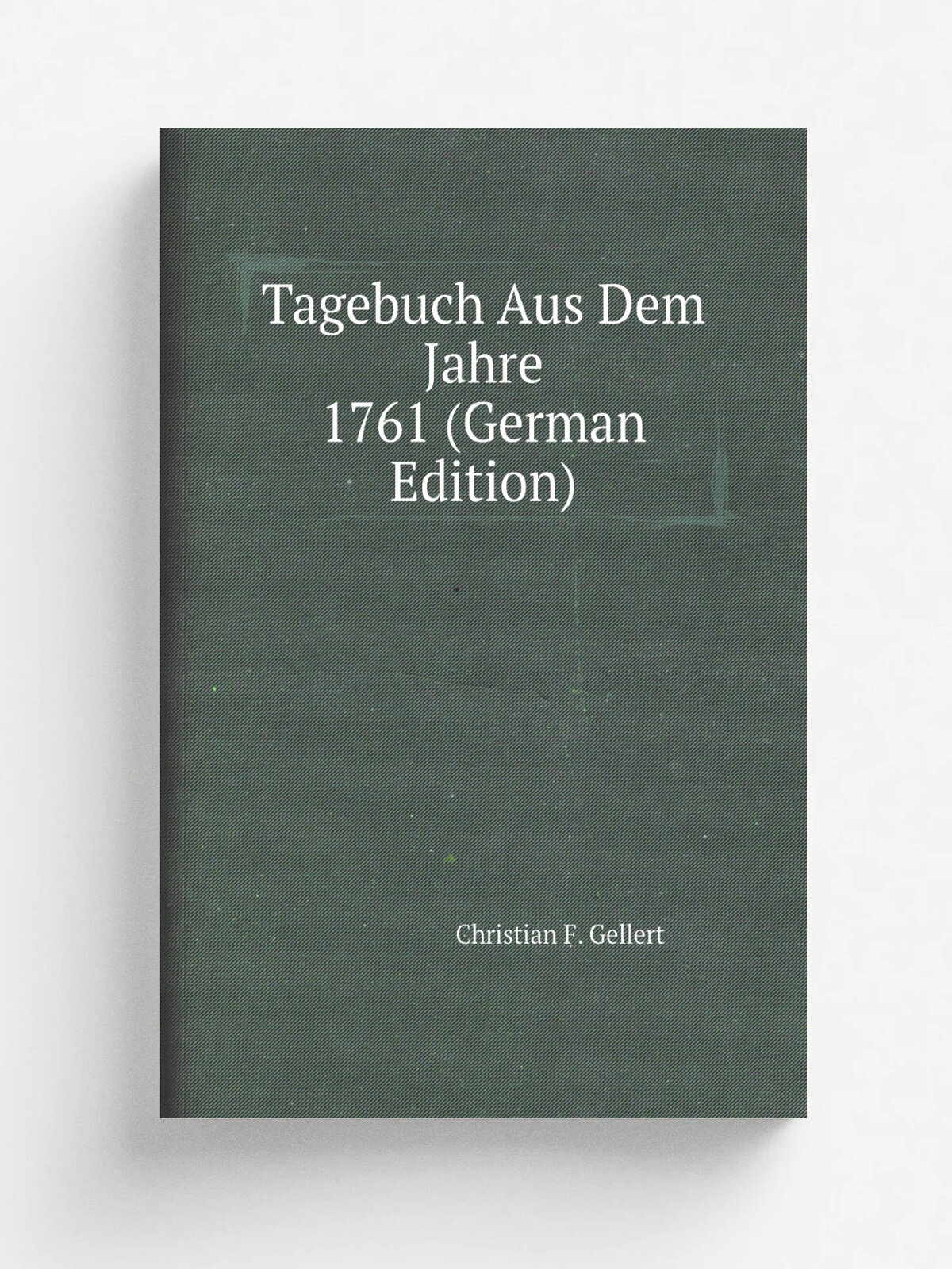 Tagebuch Aus Dem Jahre 1761 (German Edition) | Christian F. Gellert | Репринт