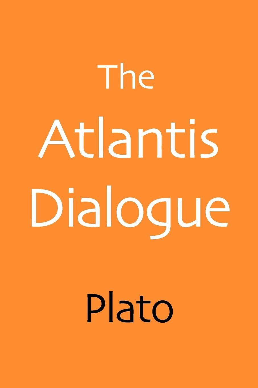 The Atlantis Dialogue. Plato's Original Story of the Lost City and Continent