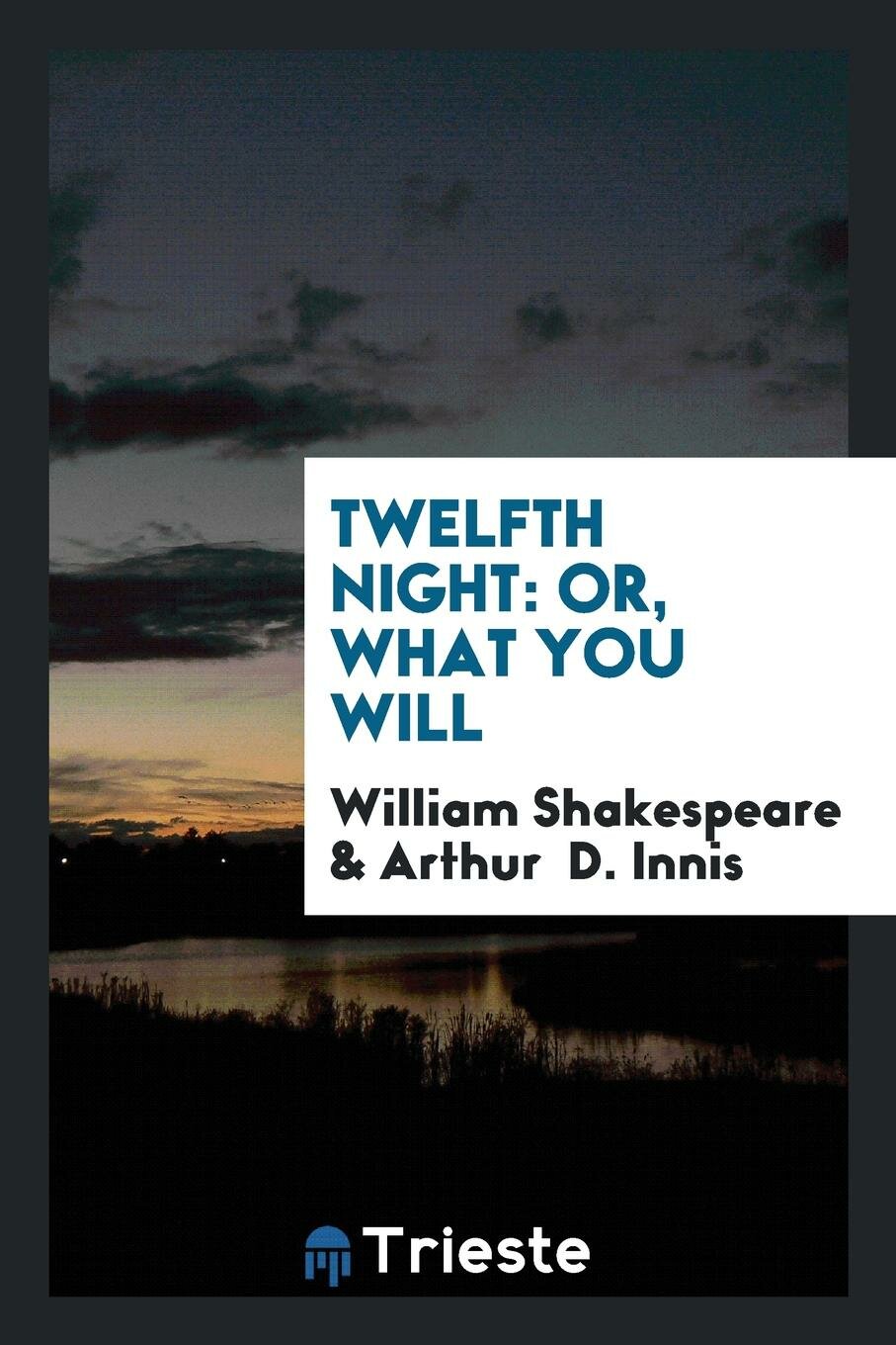 Twelfth Night. Or, What You Will