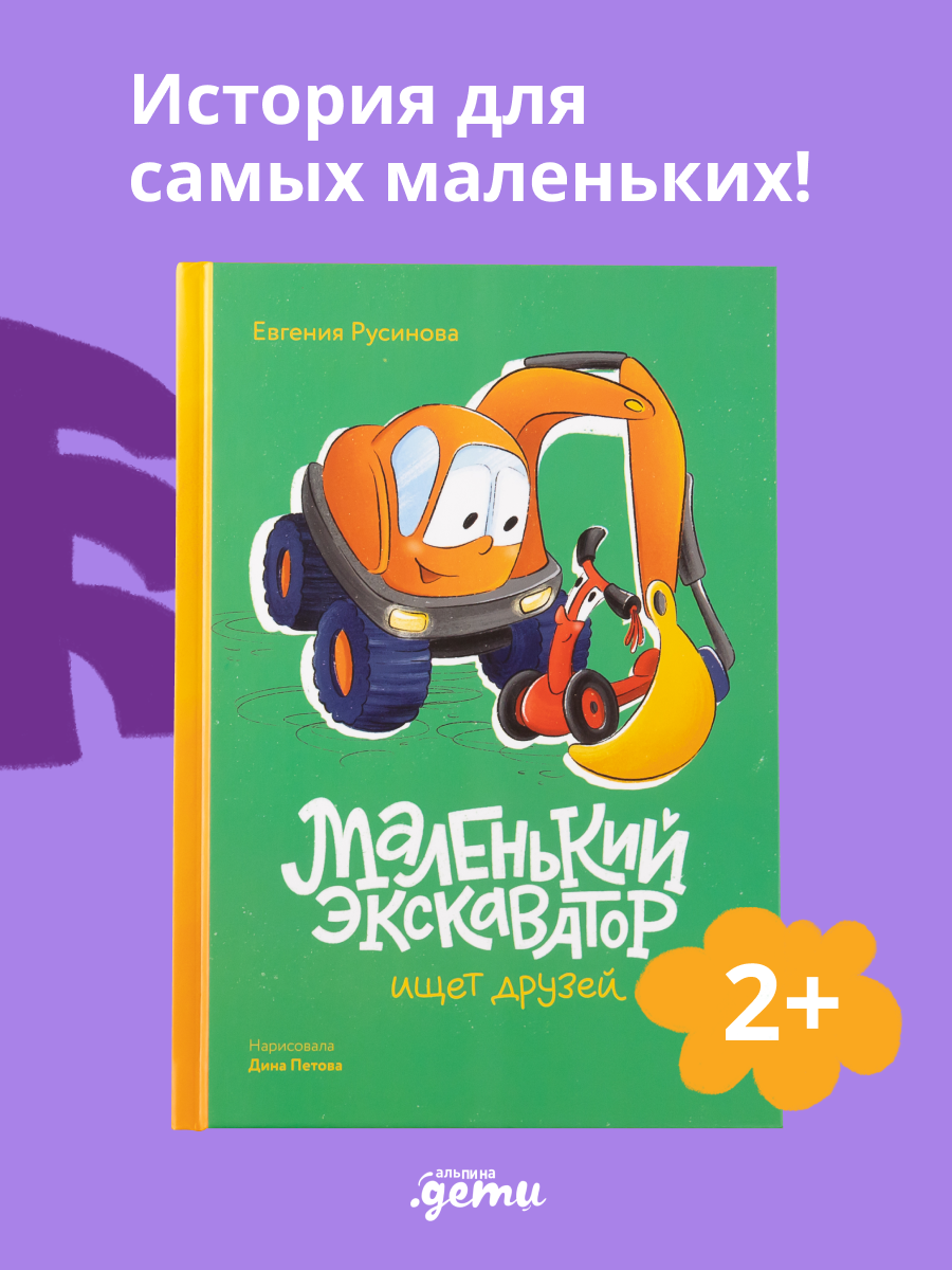Книга "Маленький экскаватор ищет друзей" / Альпина. Дети / Русинова Евгения