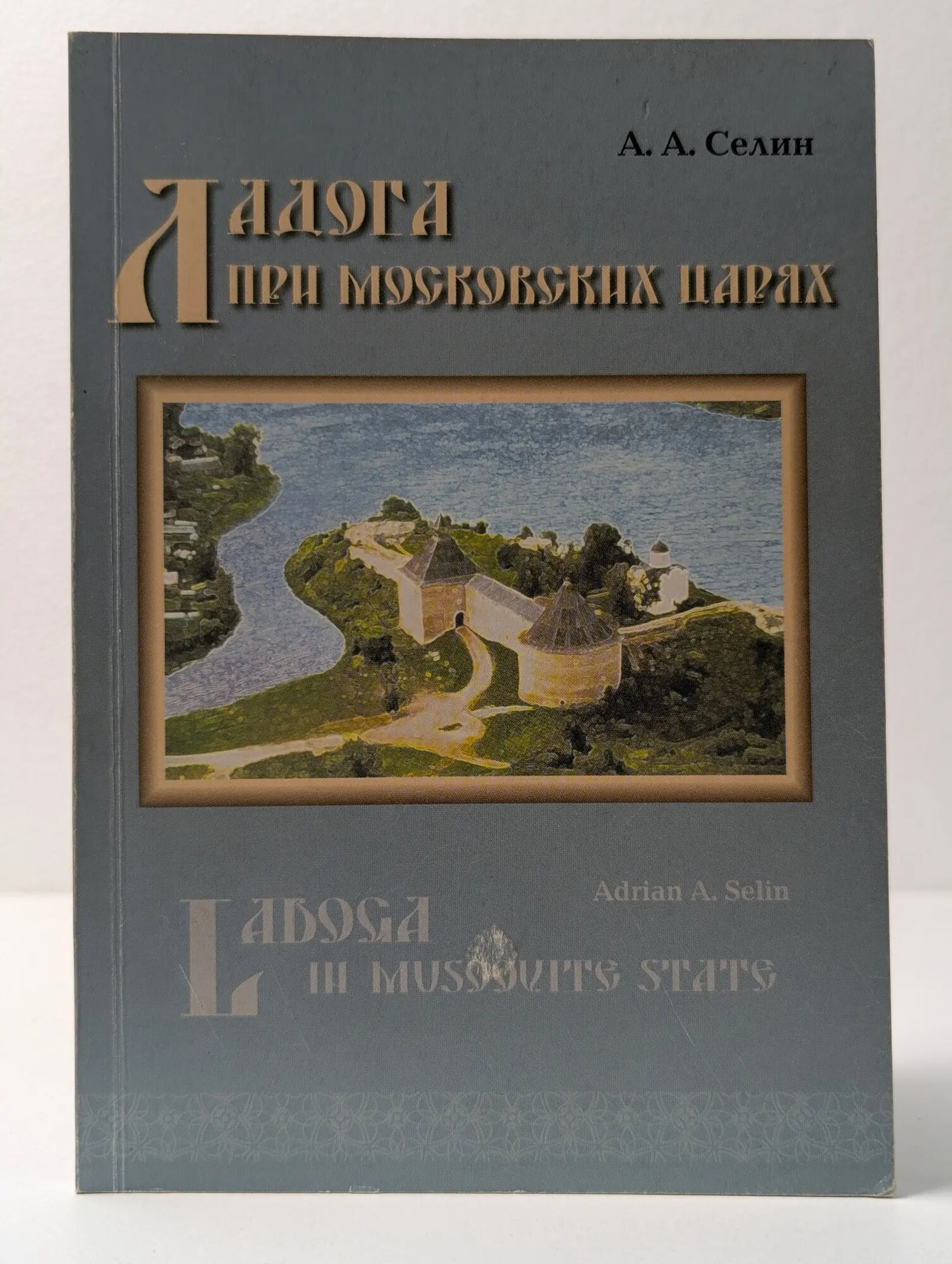 Ладога при Московских царях Селин Адриан Александрович 2006