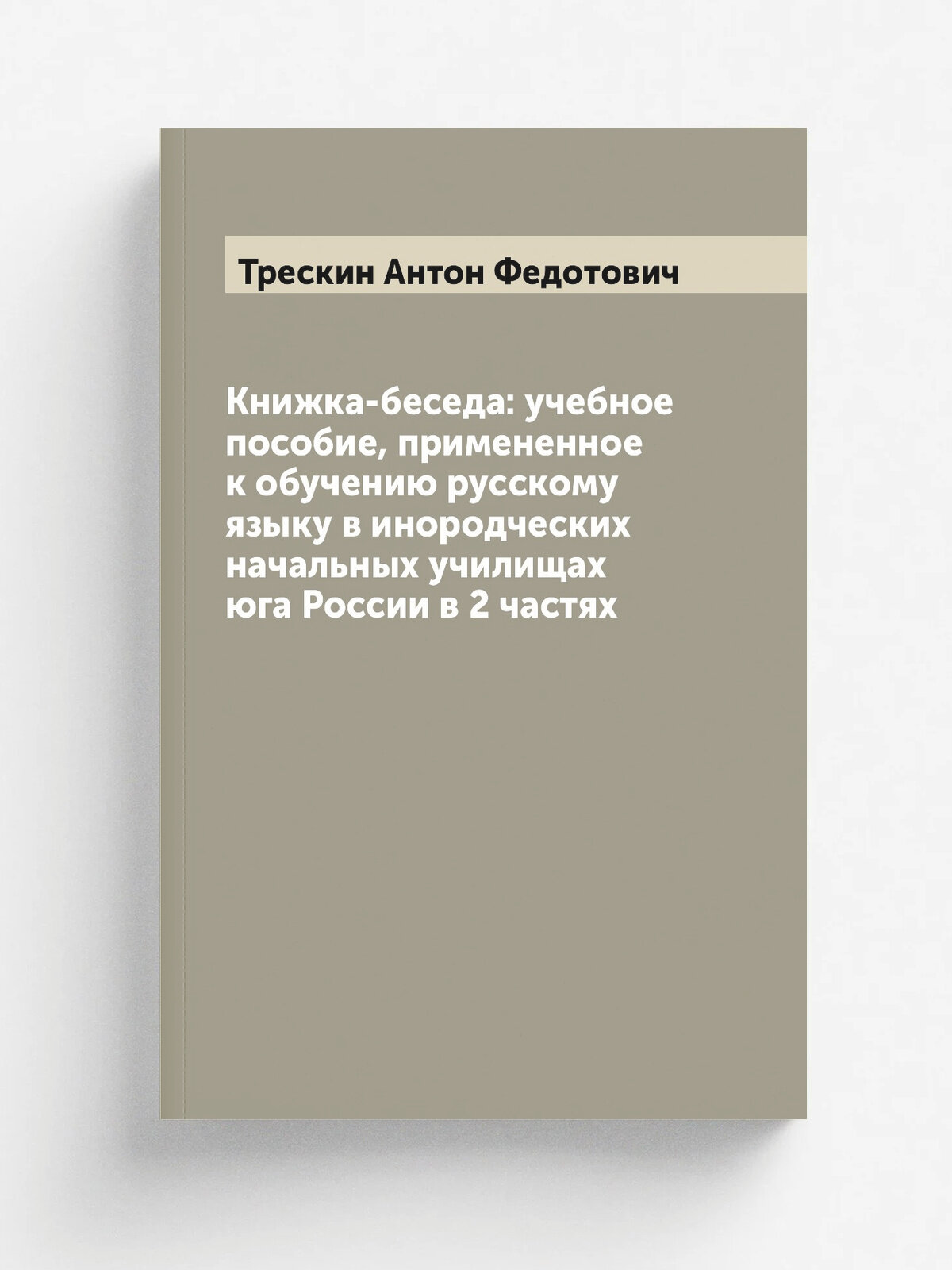 Книжка-беседа: учебное пособие, примененное к обучению русскому языку в инородческих начальных училищах юга России в 2 частях