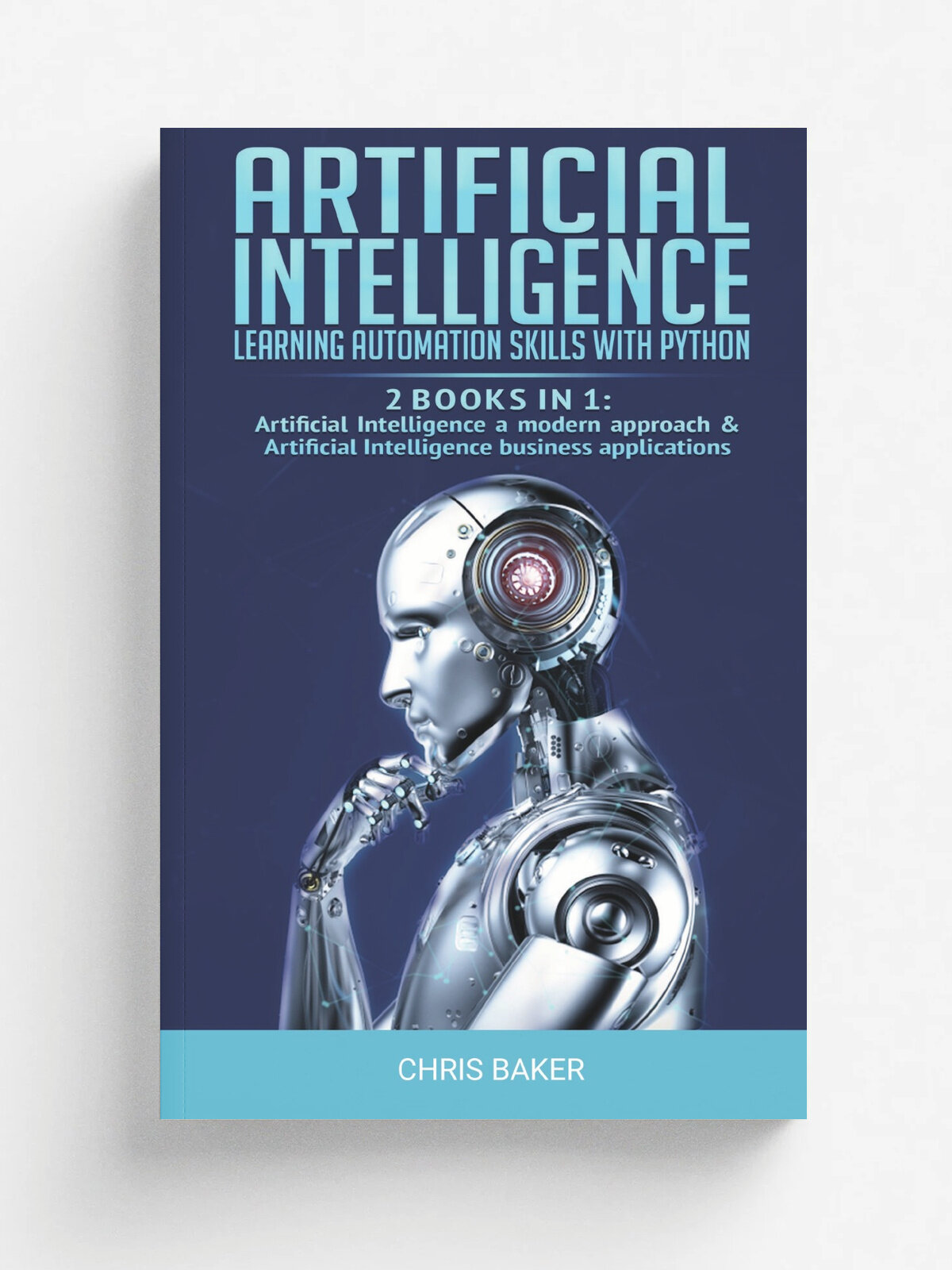 Artificial Intelligence. Learning automation skills with Python (2 books in 1: Artificial Intelligence a modern approach & Artificial Intelligence bu…