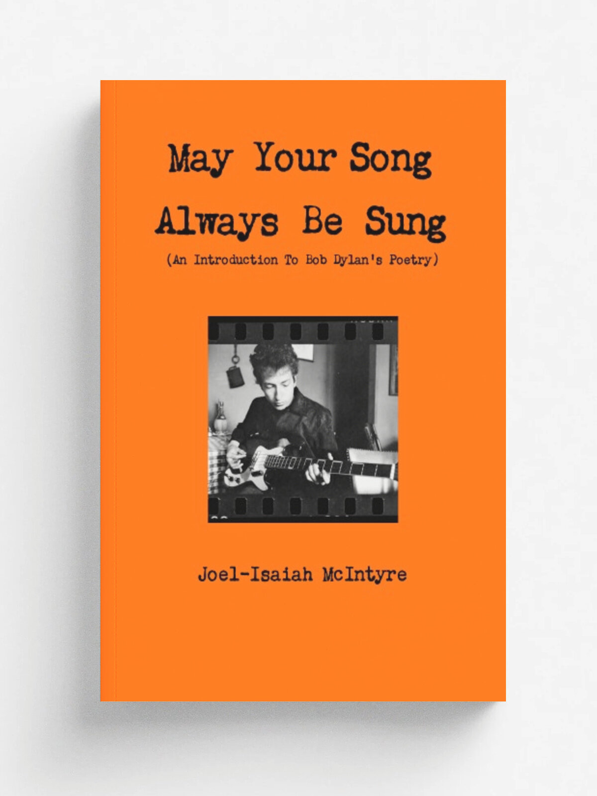 May Your Song Always Be Sung (An Introduction To Bob Dylan's Poetry)