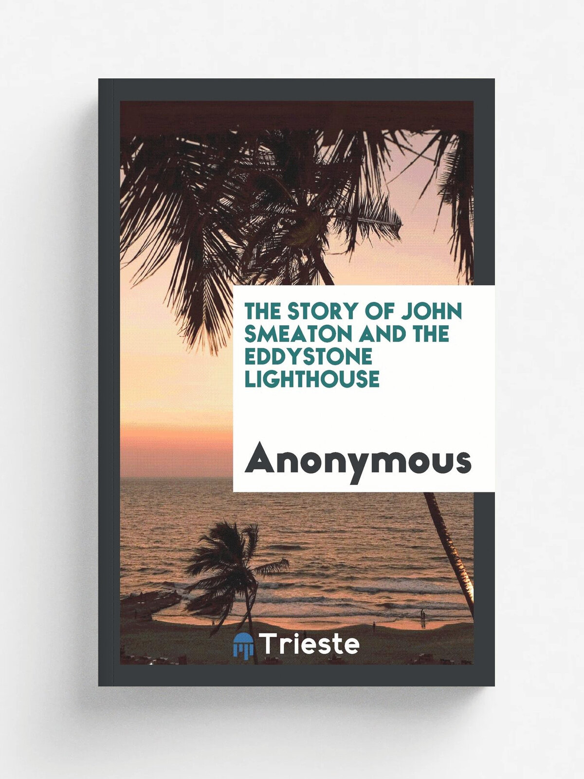 The story of John Smeaton and the Eddystone lighthouse
