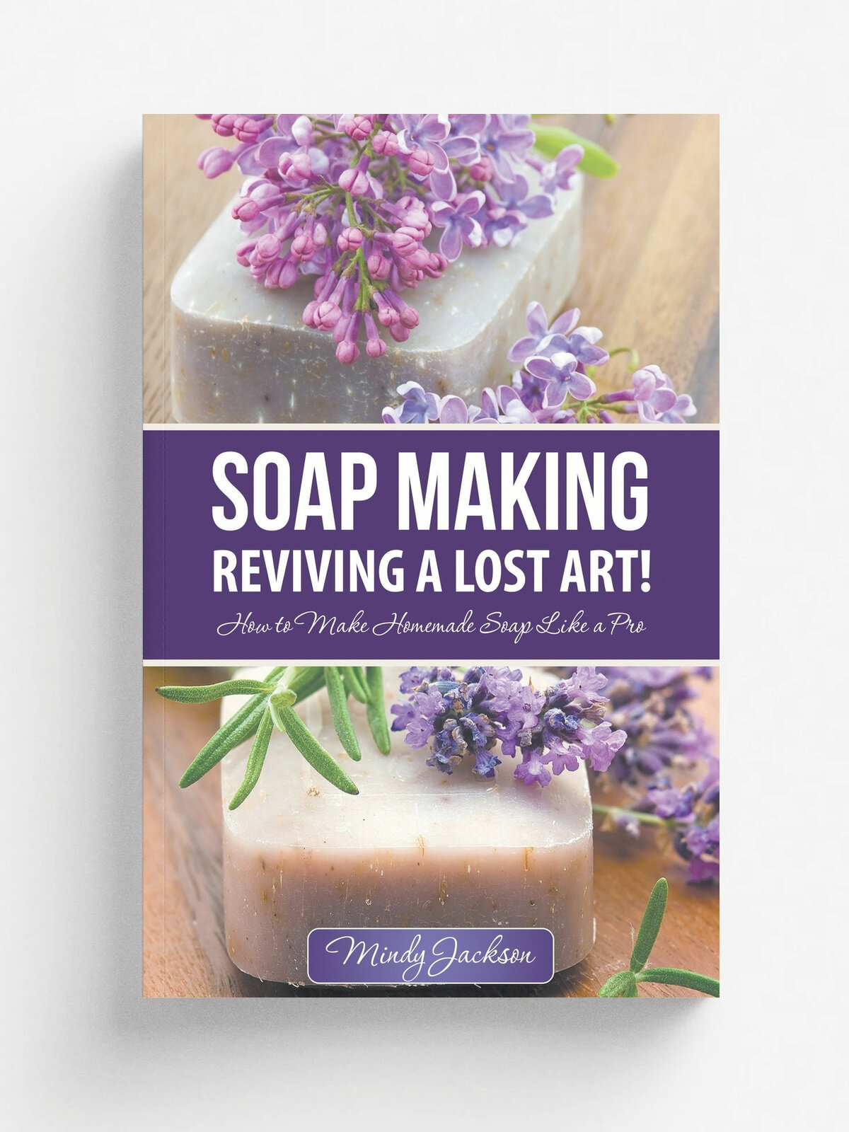Soap Making. Reviving a Lost Art: How to Make Homemade Soap like a Pro