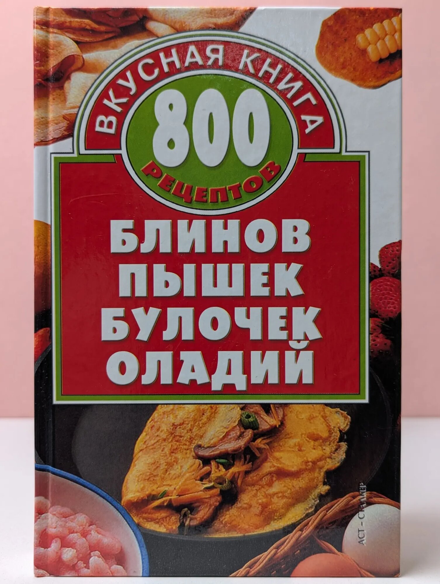 Вкусная книга. 800 рецептов блинов, пышек, булочек, оладий Калинина Алина (сост.) 2007