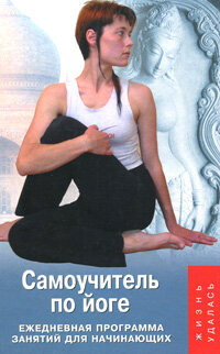Самоучитель по йоге. Ежедневная программа занятий для начинающих
