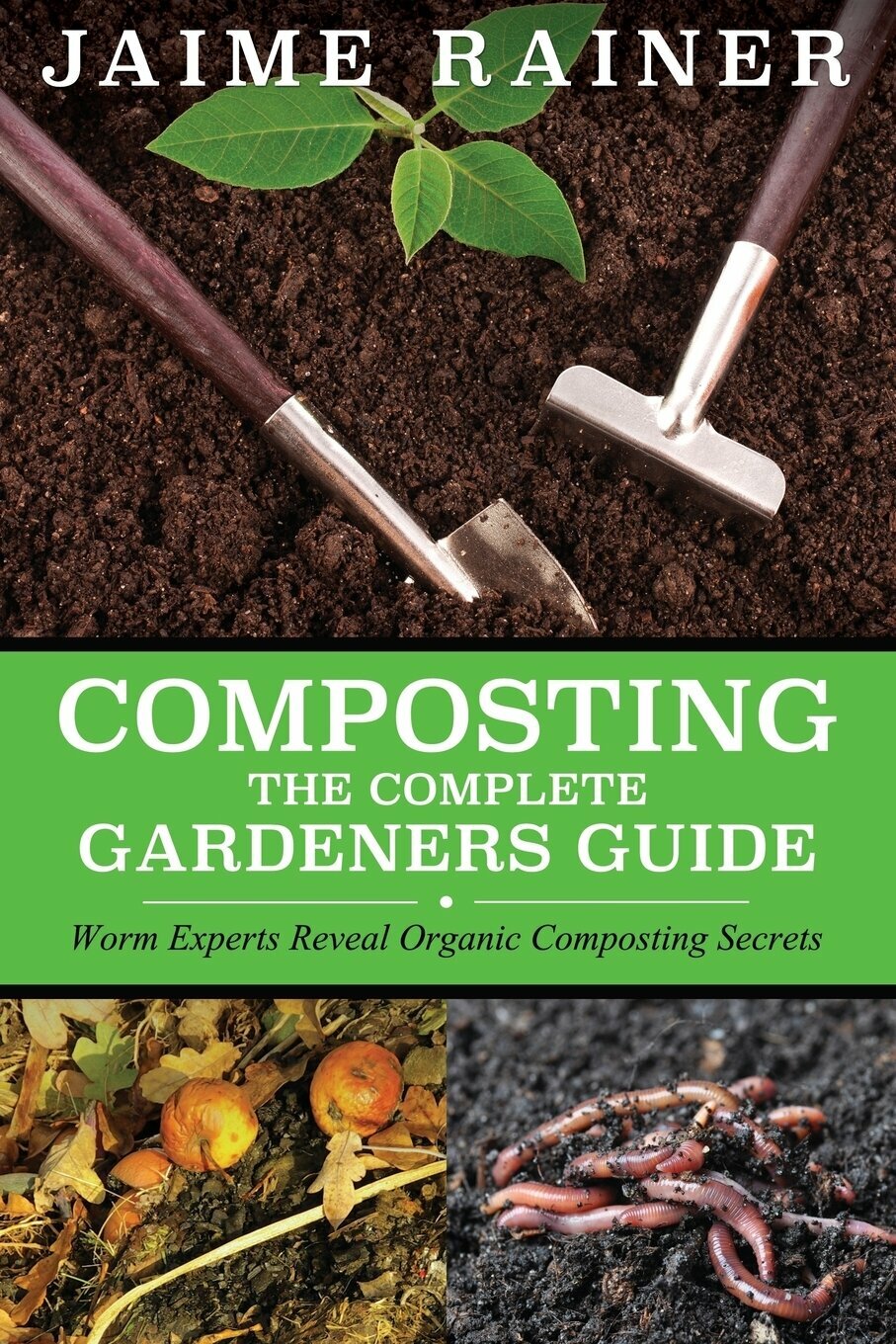 Composting. The Complete Gardeners Guide